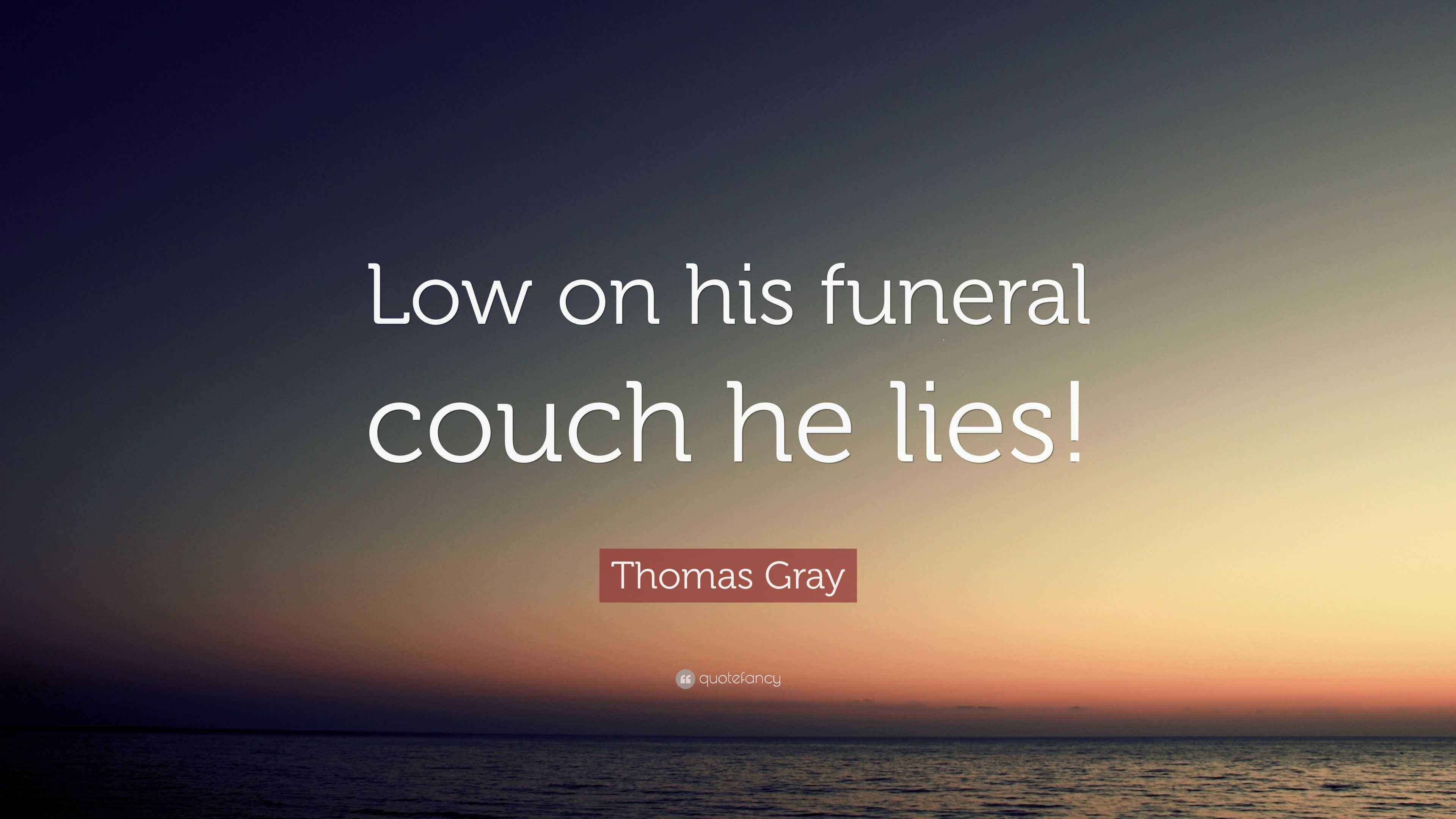 Thomas Gray Quote: “Low on his funeral couch he lies!”