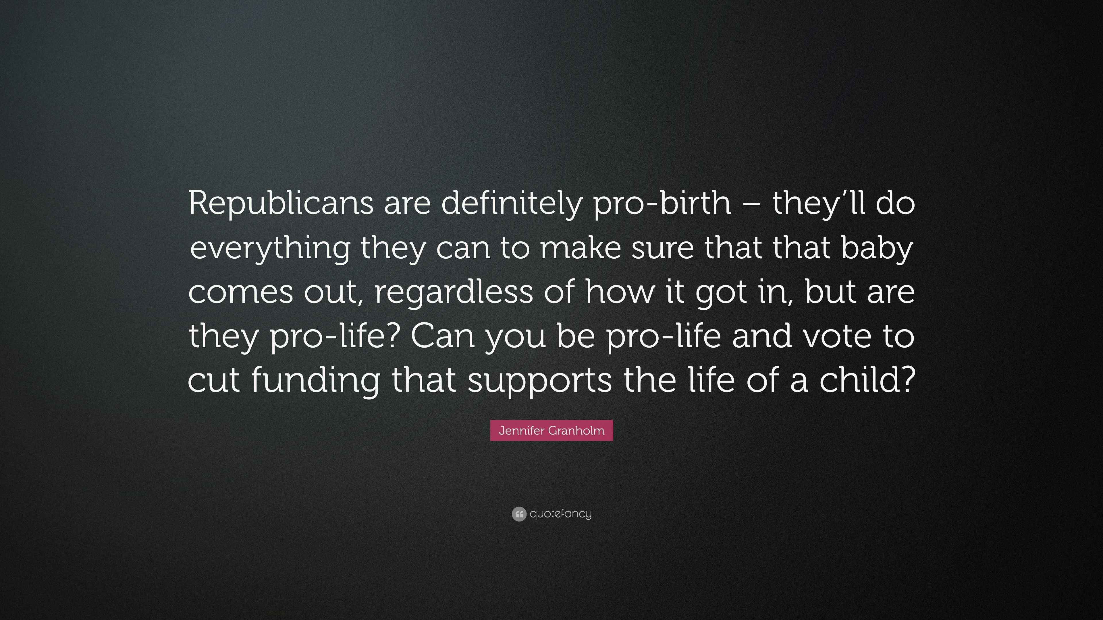 Jennifer Granholm Quote: “Republicans are definitely pro-birth – they ...