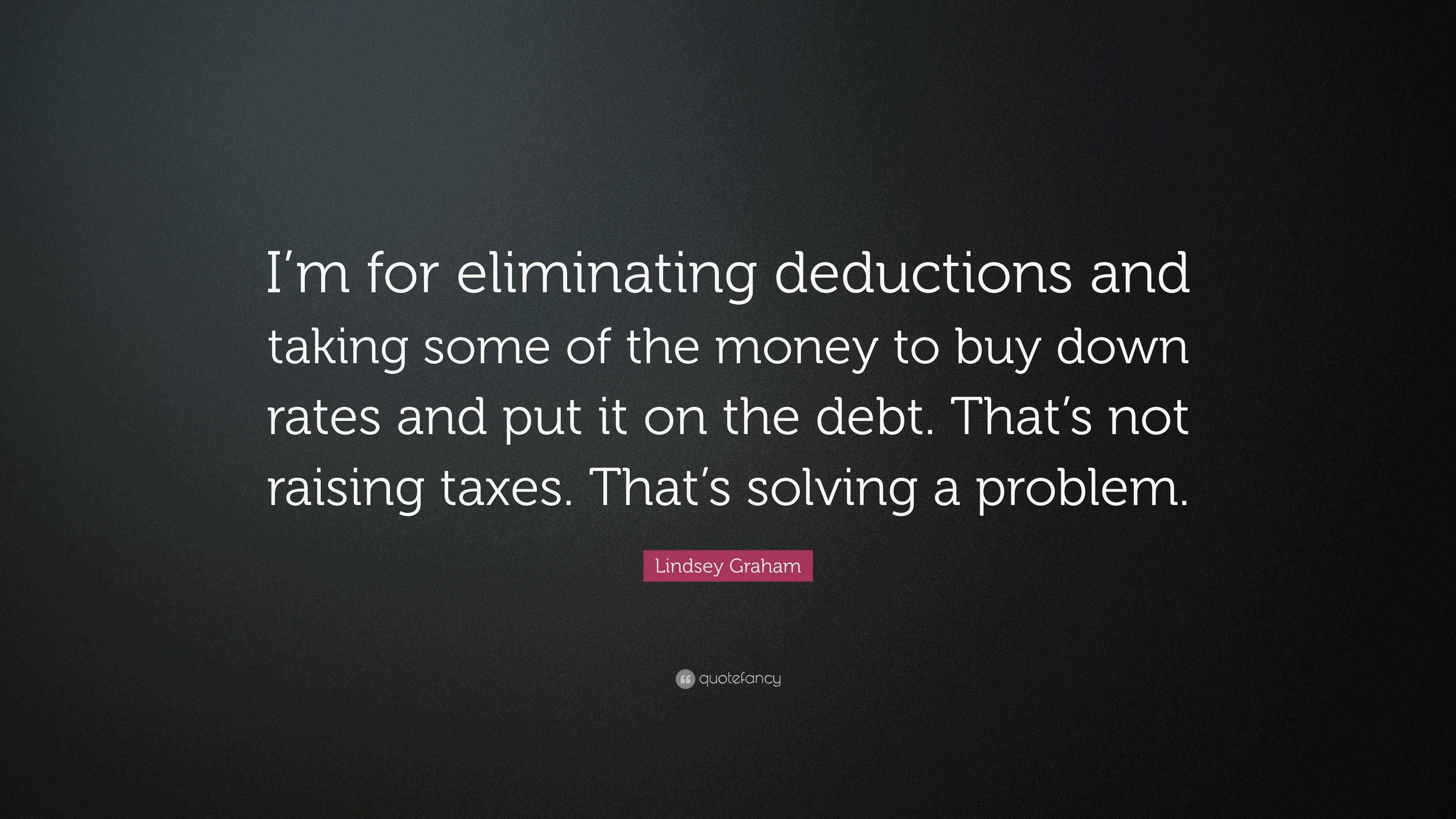 Lindsey Graham Quote: “I’m for eliminating deductions and taking some ...