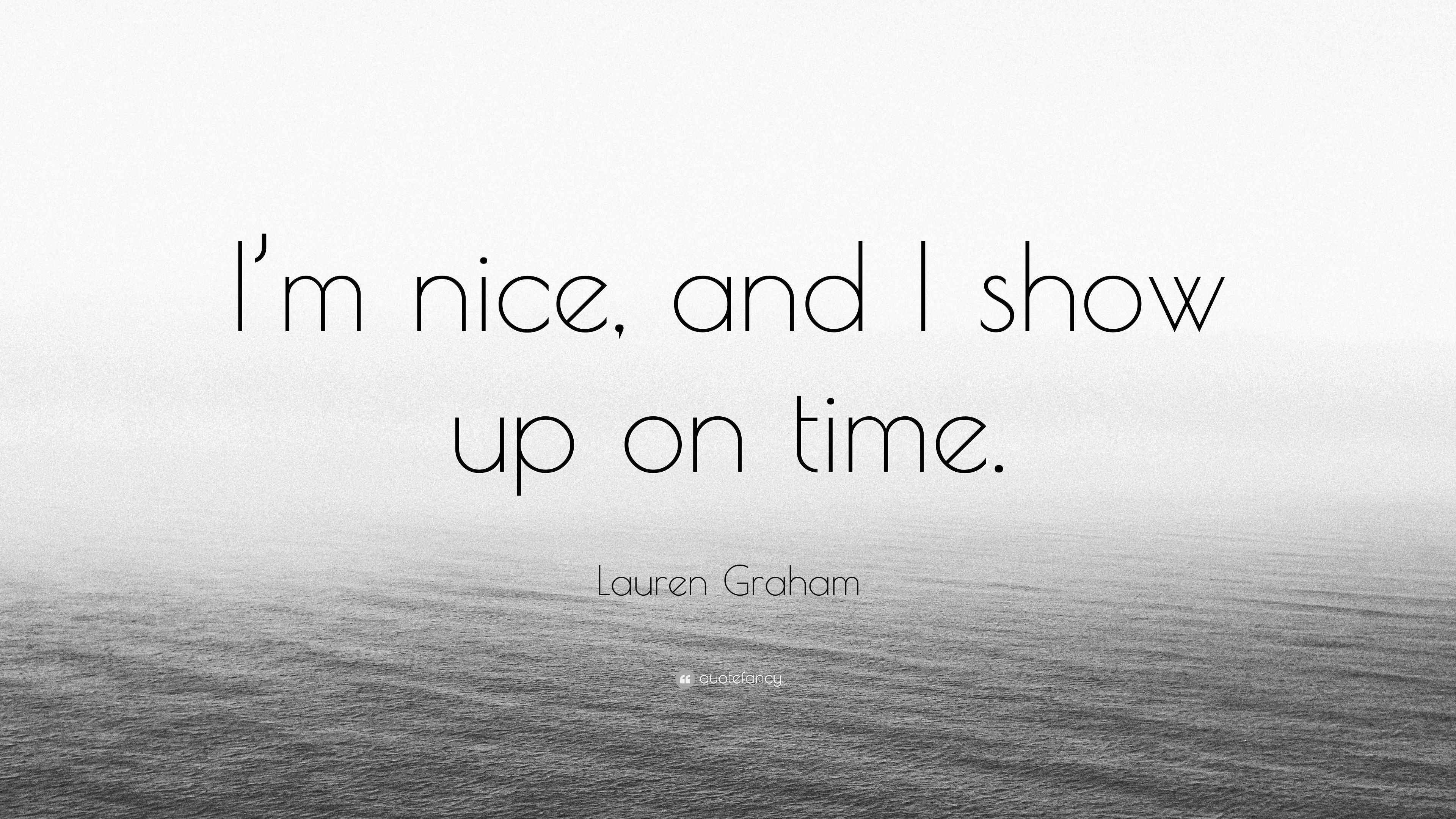Lauren Graham Quote: “I’m nice, and I show up on time.”