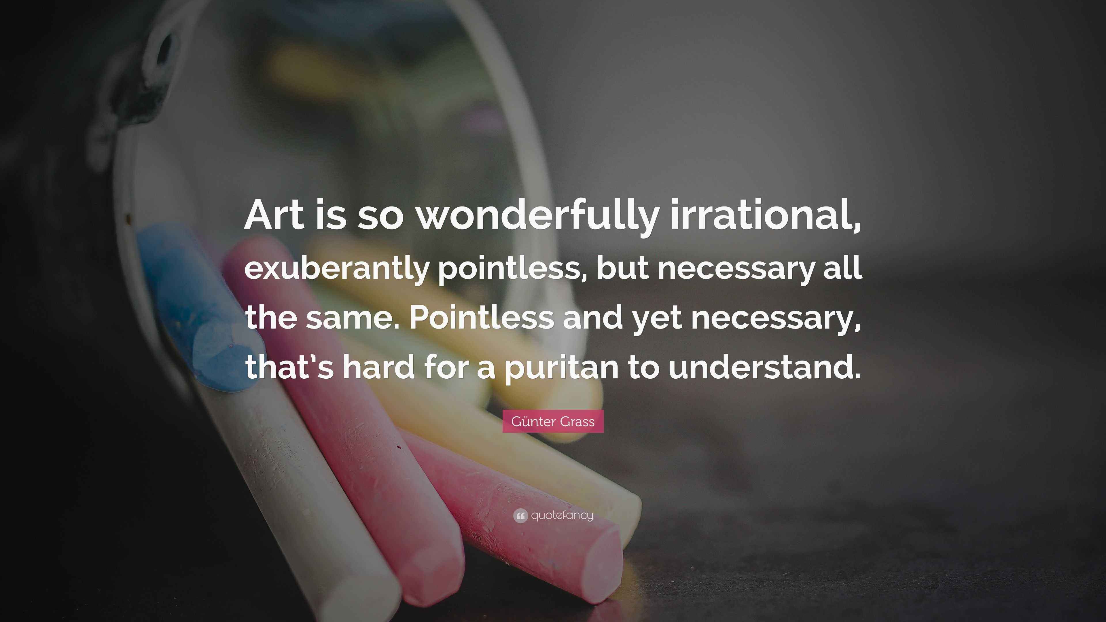 Günter Grass Quote: “Art is so wonderfully irrational, exuberantly ...