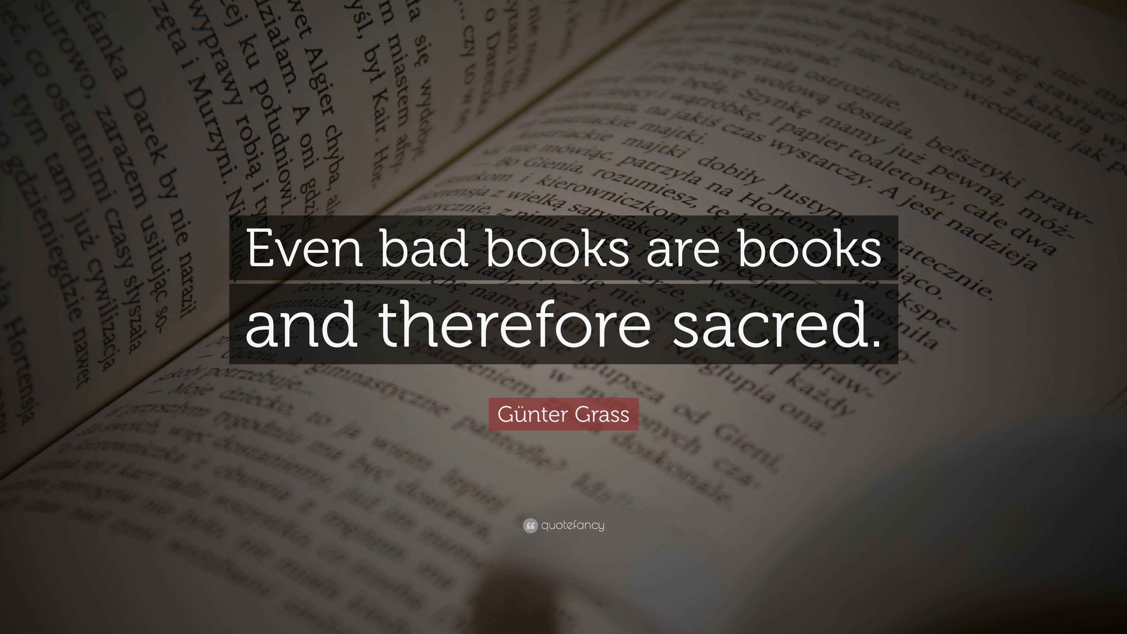 Günter Grass Quote: “Even bad books are books and therefore sacred.”