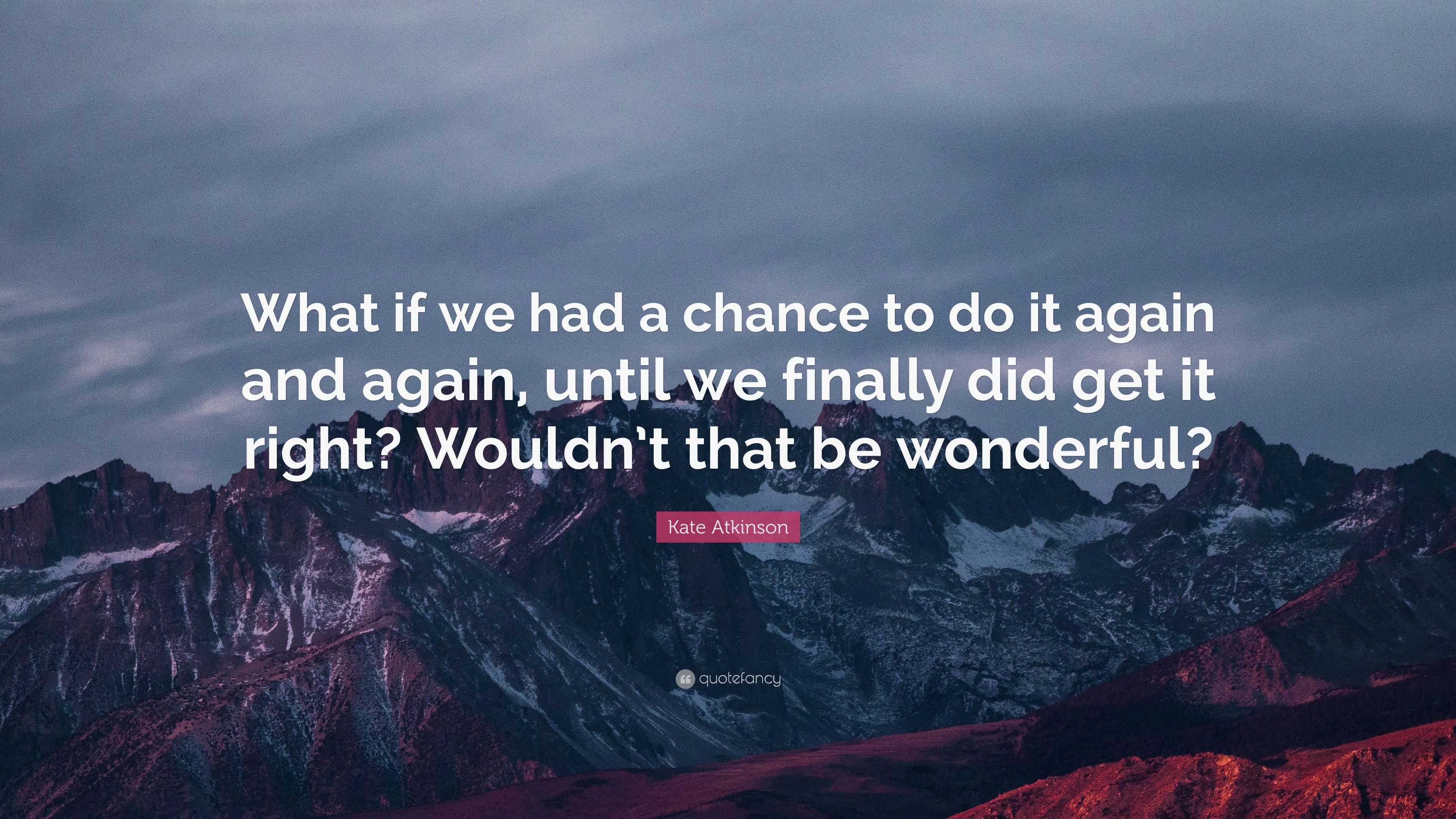 Kate Atkinson Quote: “What if we had a chance to do it again and again ...