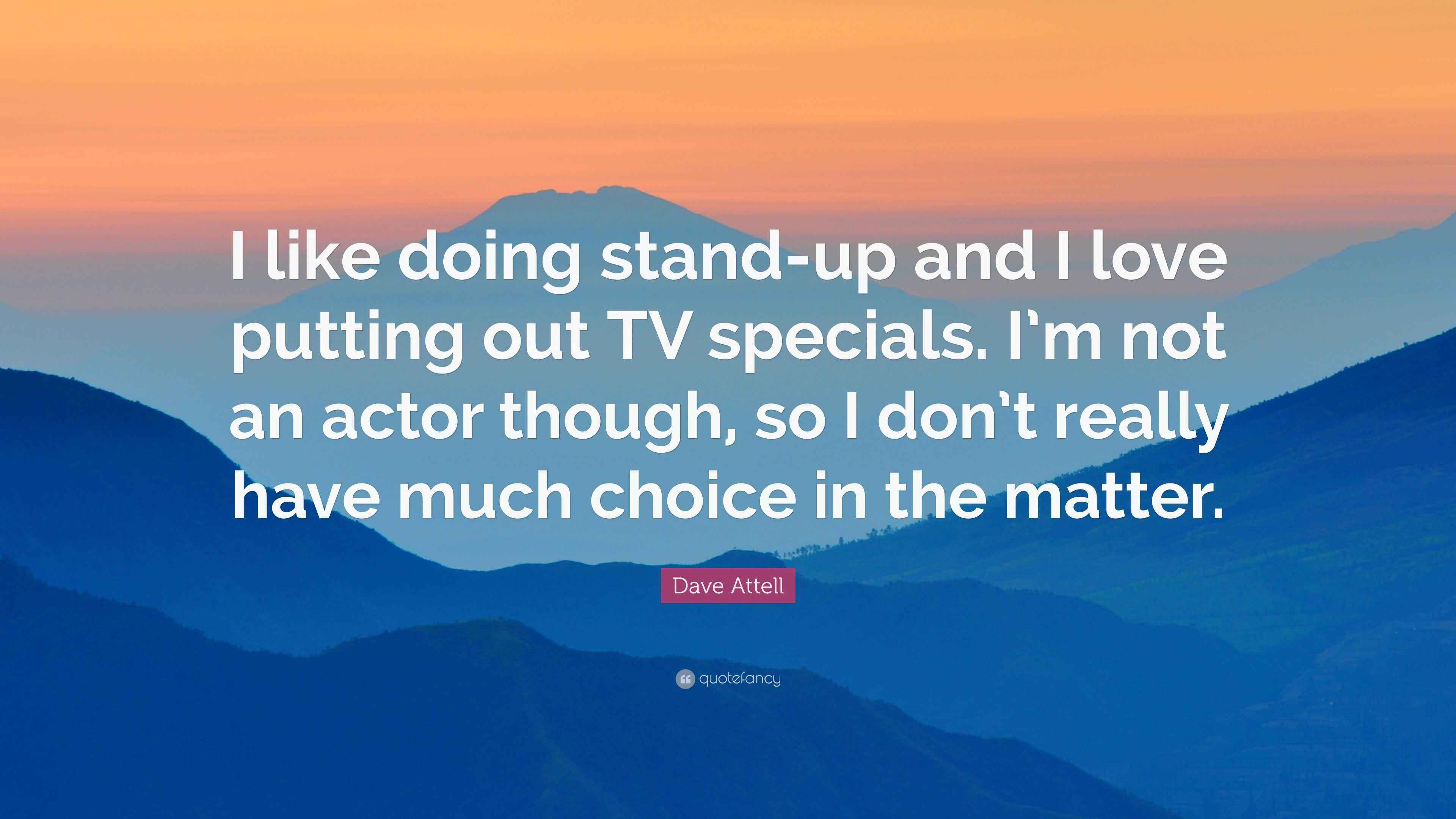Dave Attell Quote: “I like doing stand-up and I love putting out TV ...
