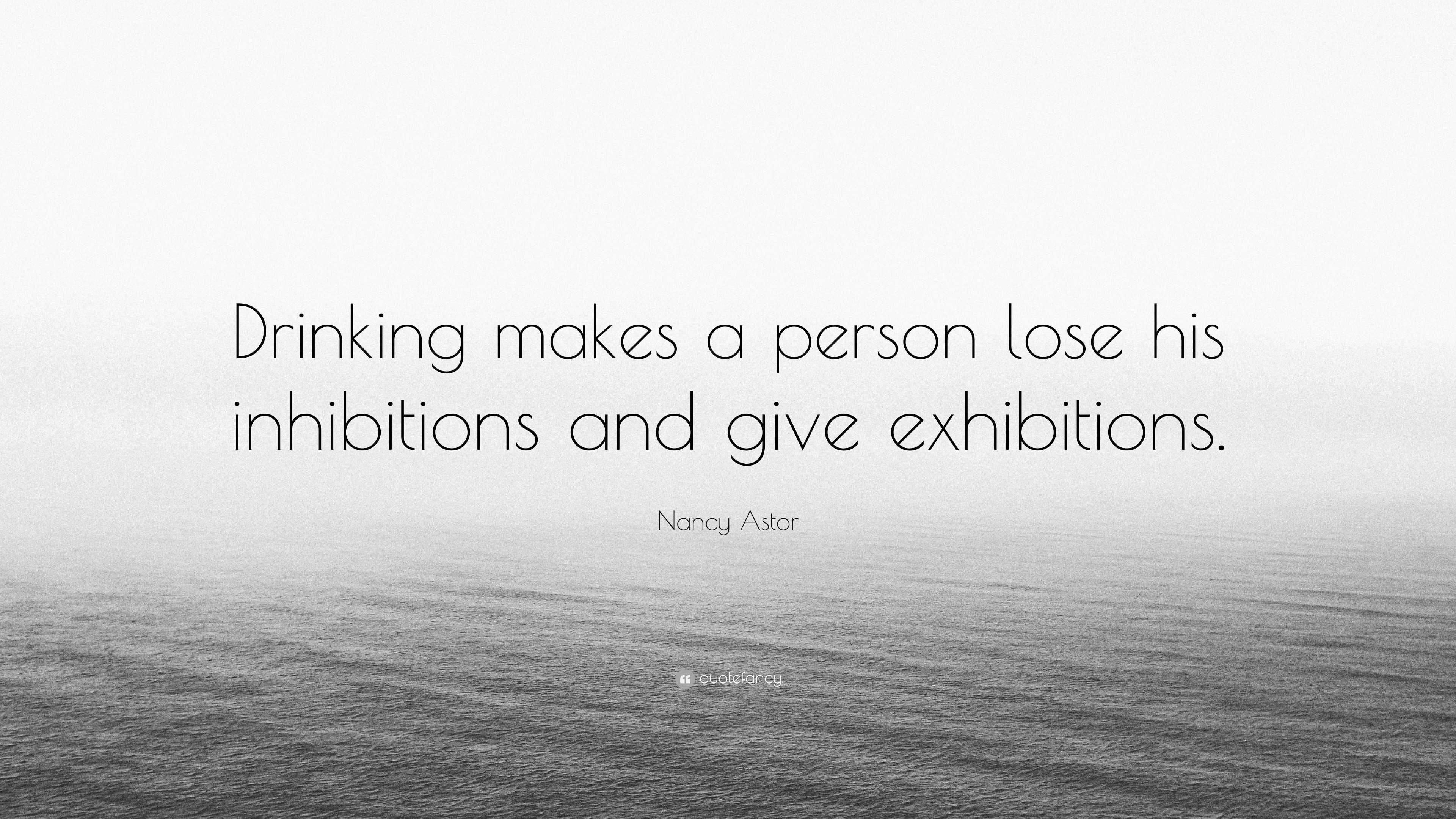Nancy Astor Quote: “Drinking makes a person lose his inhibitions and ...