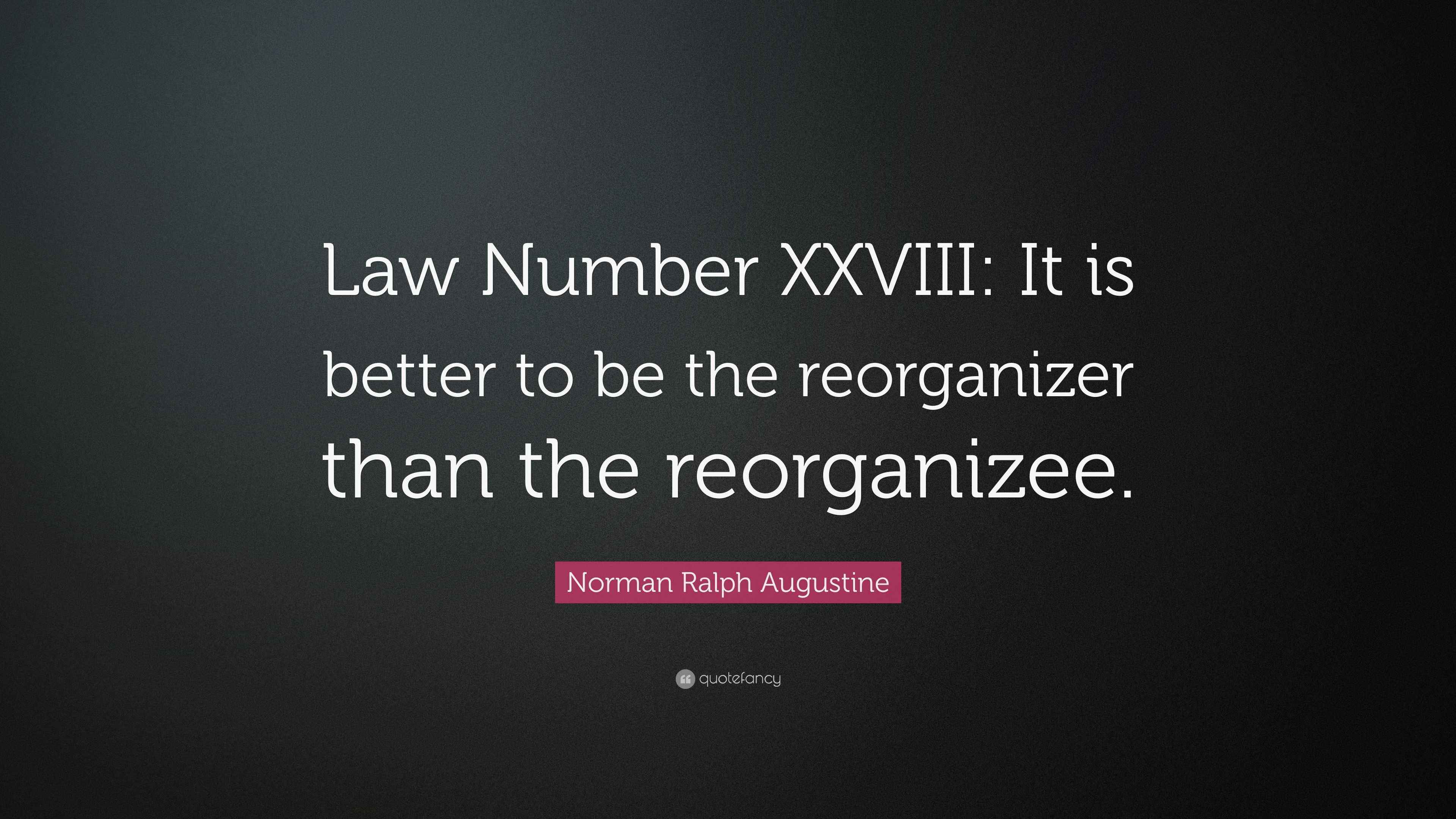 Norman Ralph Augustine Quote: “Law Number XXVIII: It is better to be ...