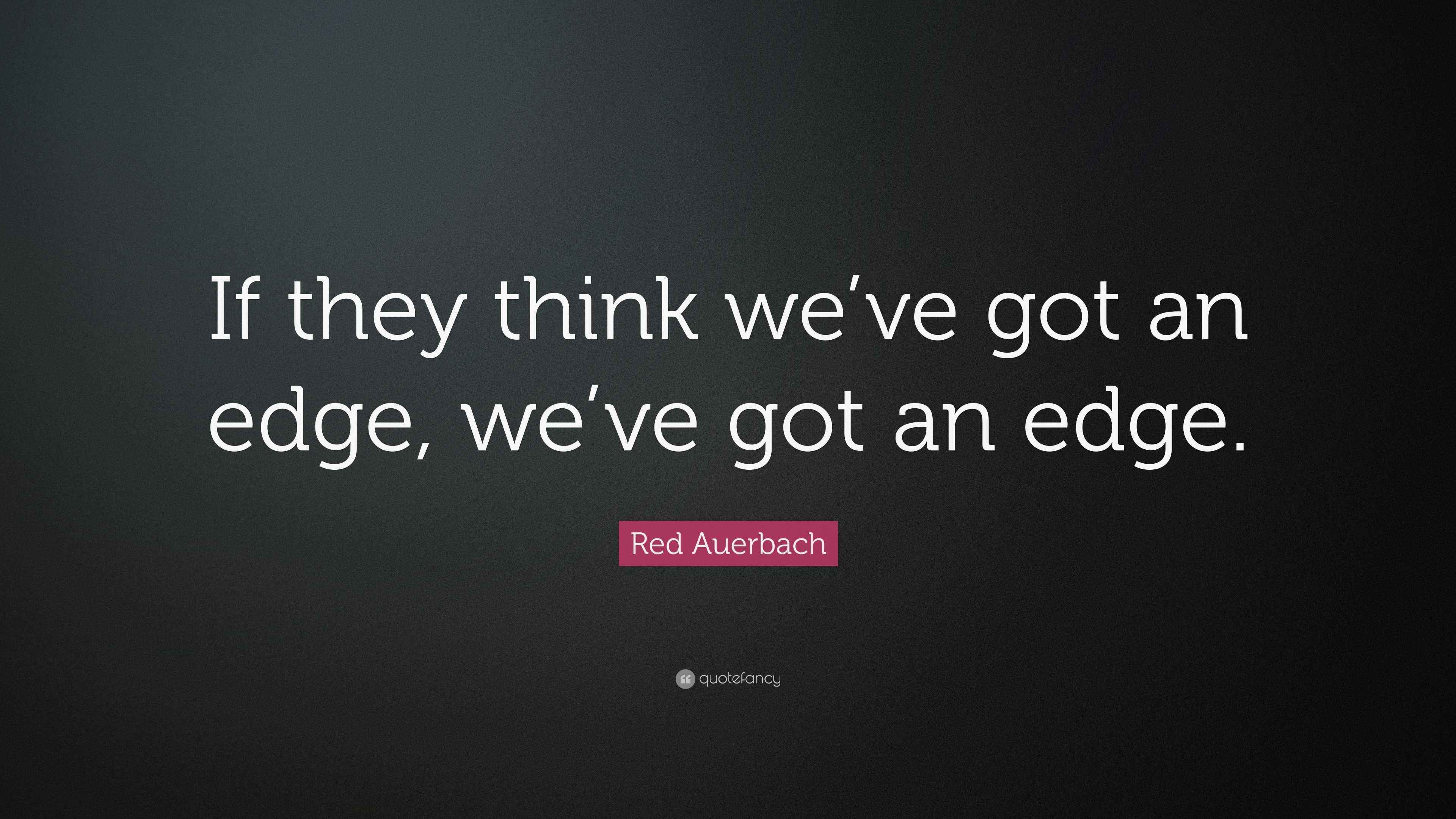 Red Auerbach Quote: “If they think we’ve got an edge, we’ve got an edge.”