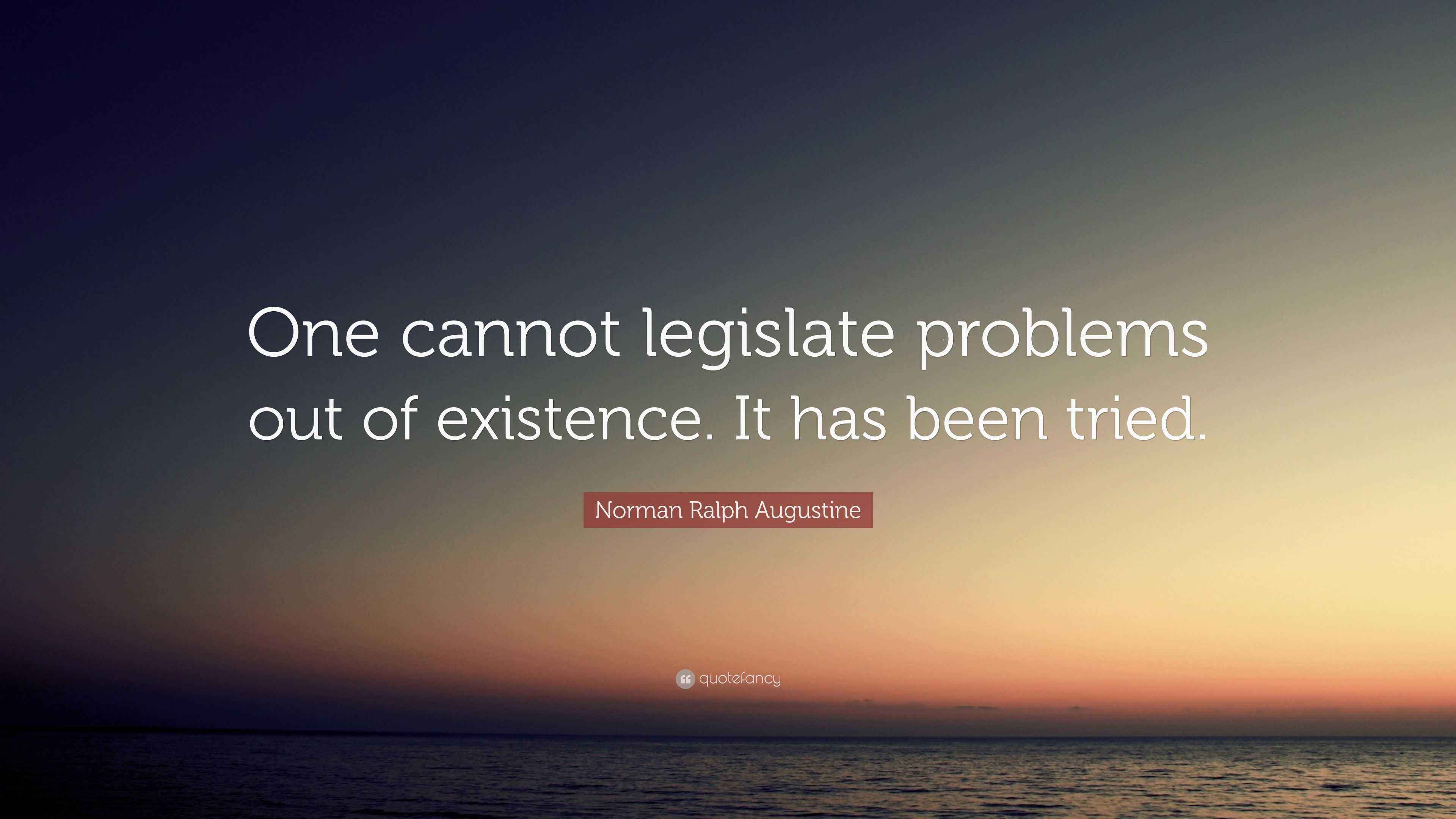 Norman Ralph Augustine Quote: “One cannot legislate problems out of ...