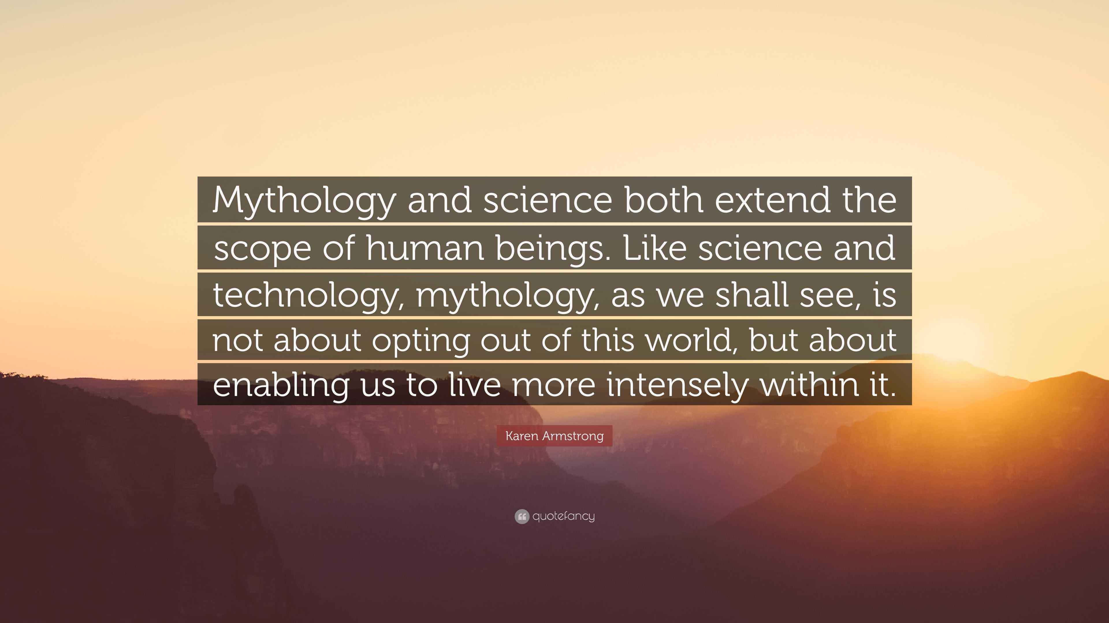 Karen Armstrong Quote: “Mythology and science both extend the scope of ...