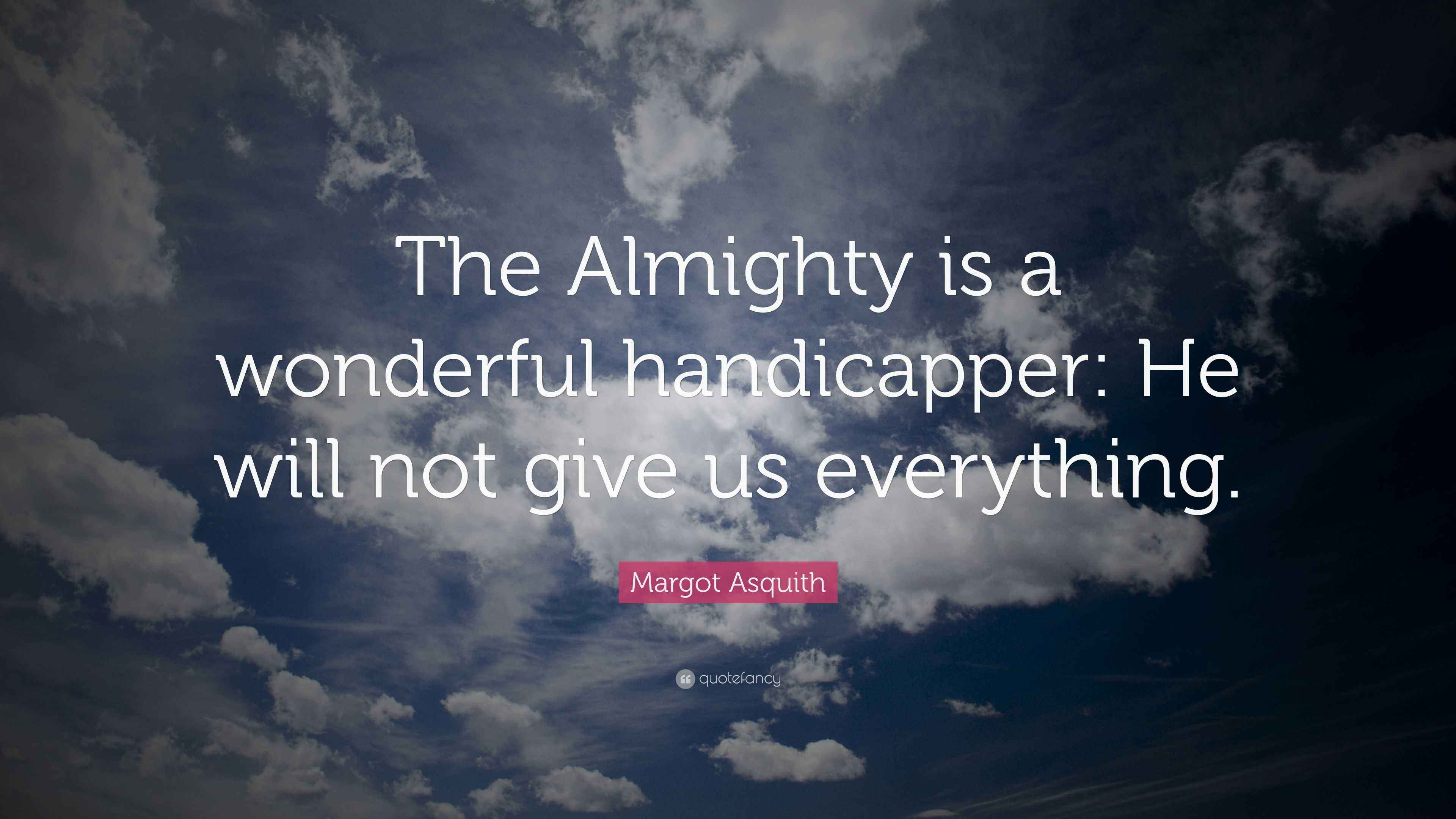 Margot Asquith Quote: “The Almighty is a wonderful handicapper: He will ...