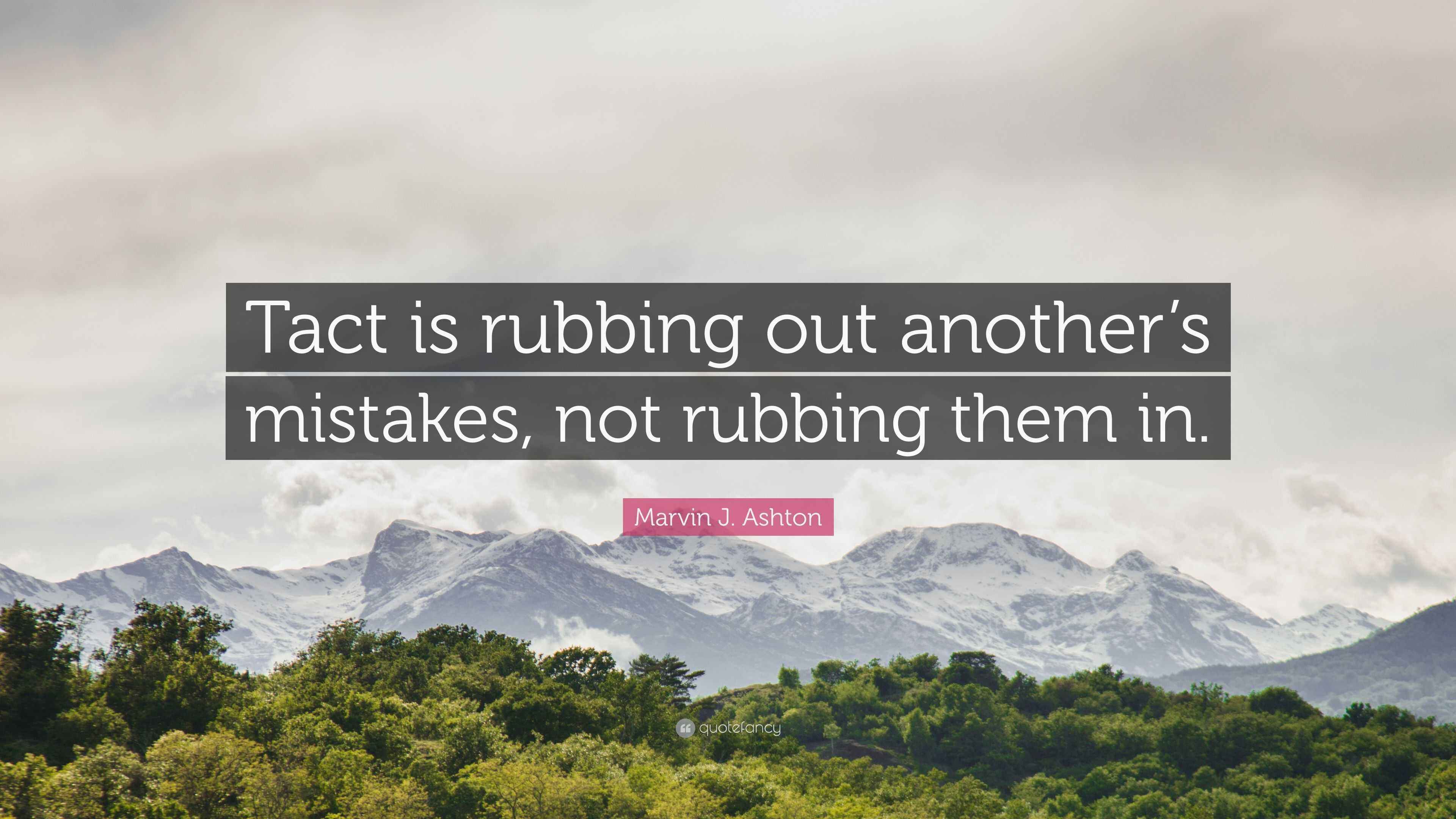 Marvin J. Ashton Quote: “Tact is rubbing out another’s mistakes, not ...