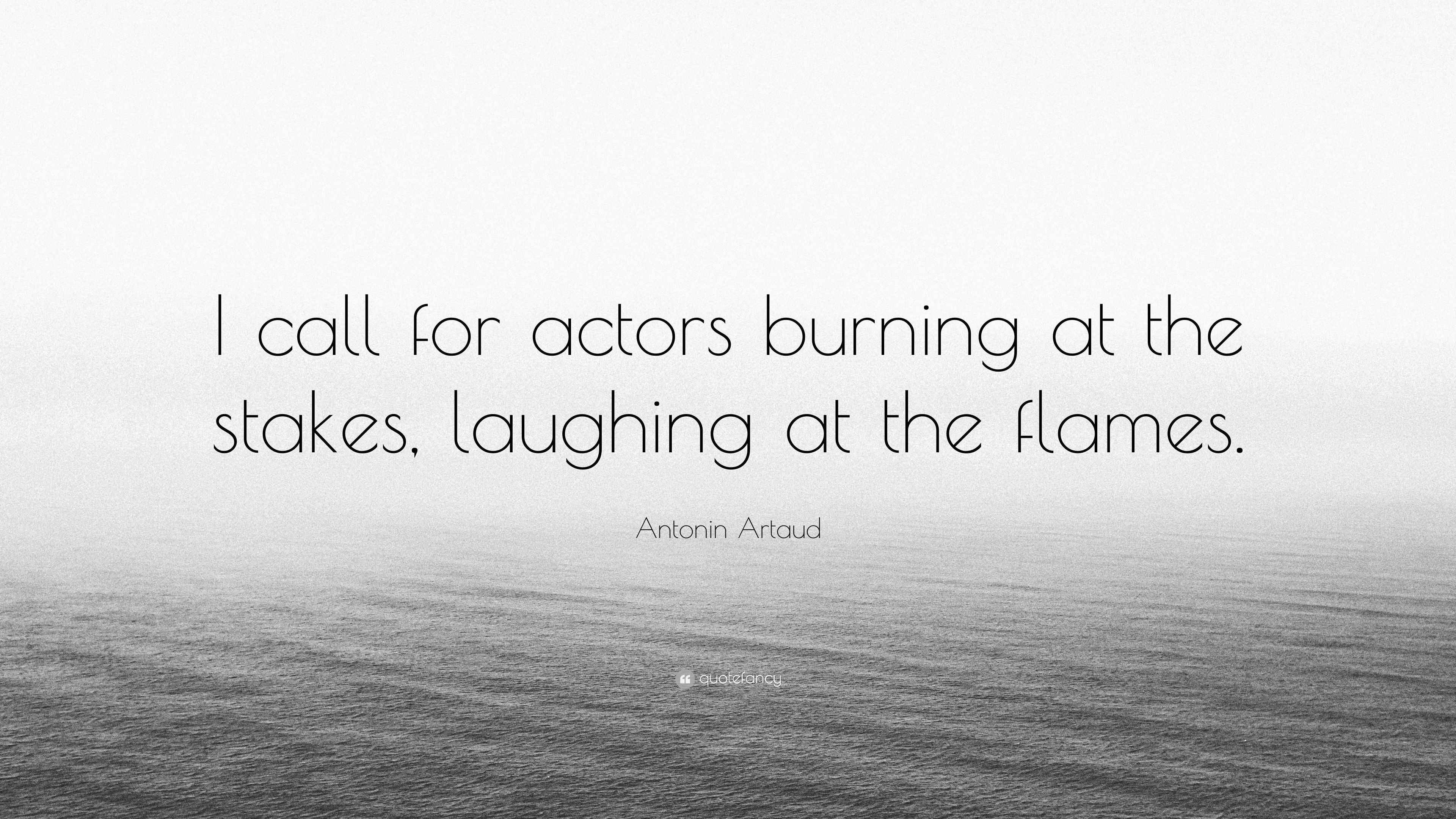 Antonin Artaud Quote: “I call for actors burning at the stakes ...