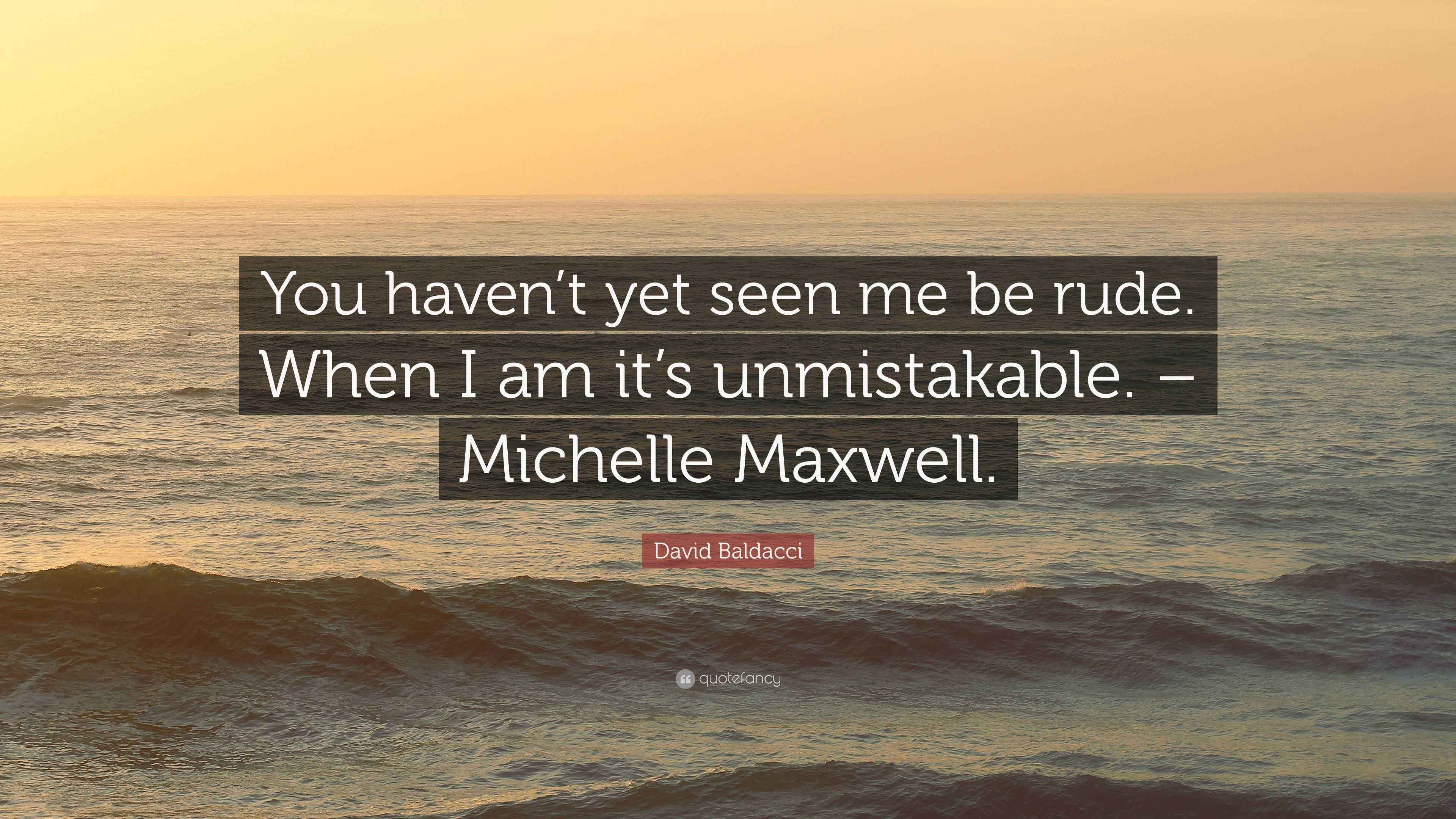 David Baldacci Quote: “You haven’t yet seen me be rude. When I am it’s ...