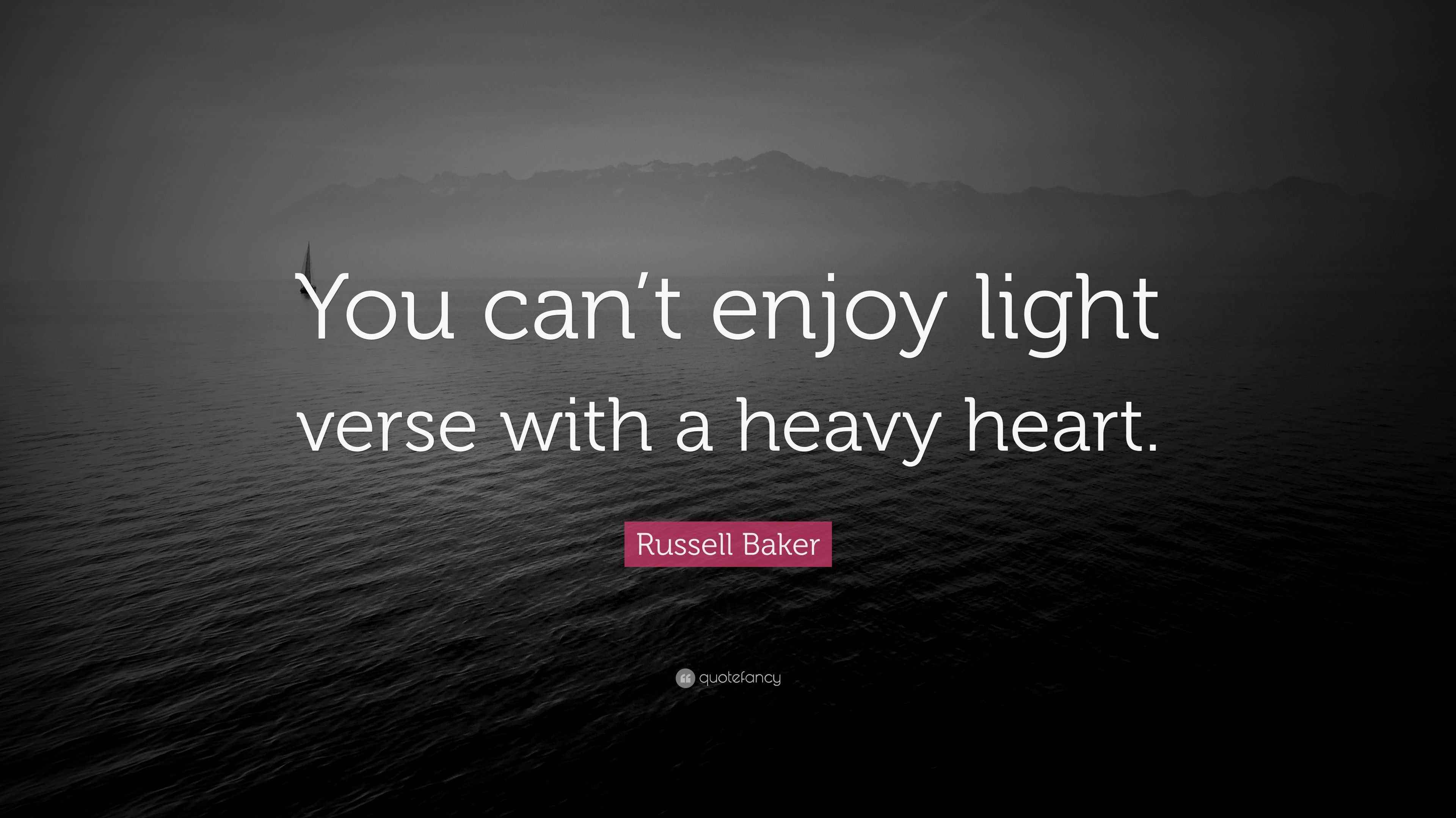 Russell Baker Quote: “You can’t enjoy light verse with a heavy heart.”