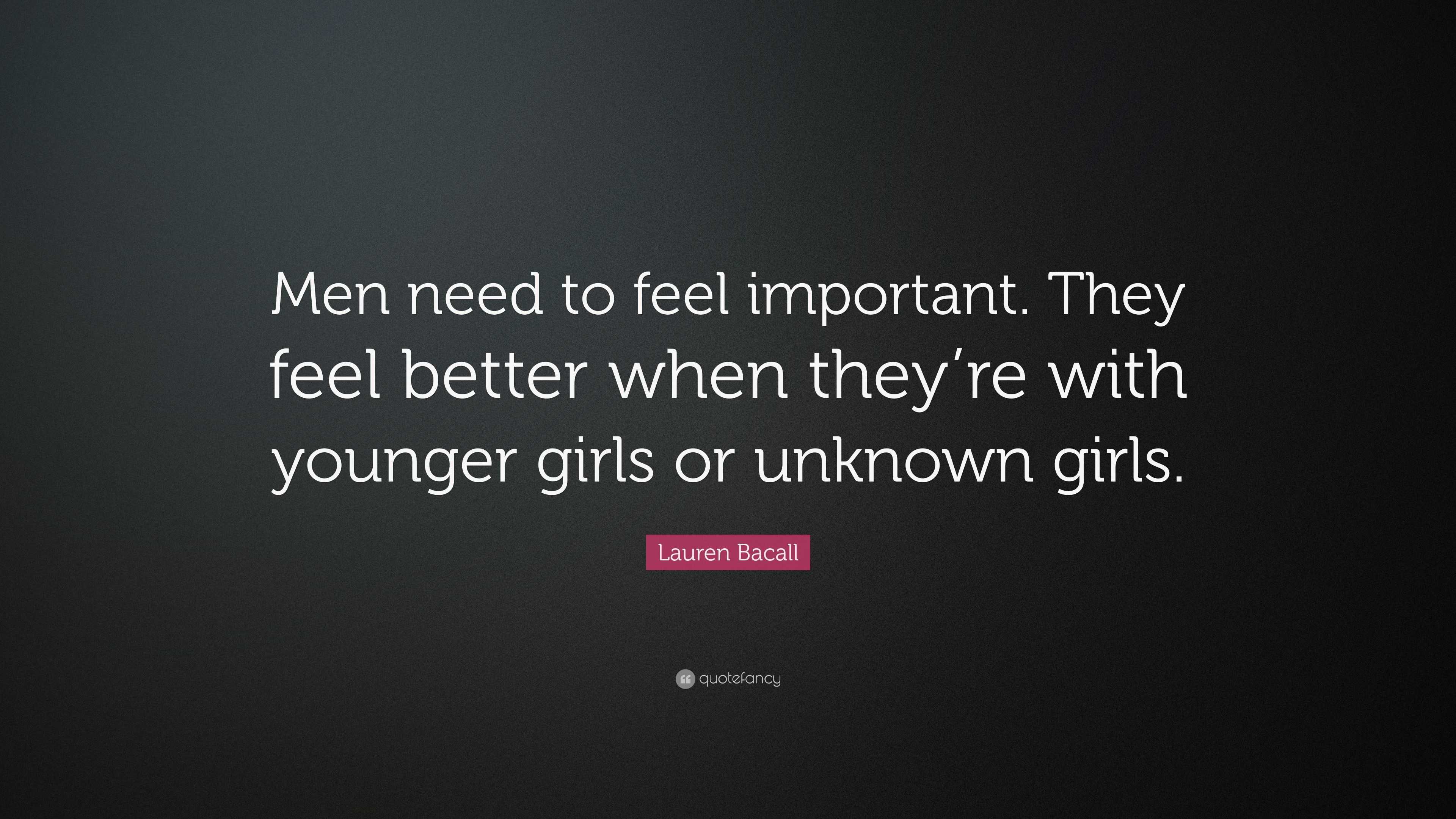 Lauren Bacall Quote: “Men need to feel important. They feel better when ...
