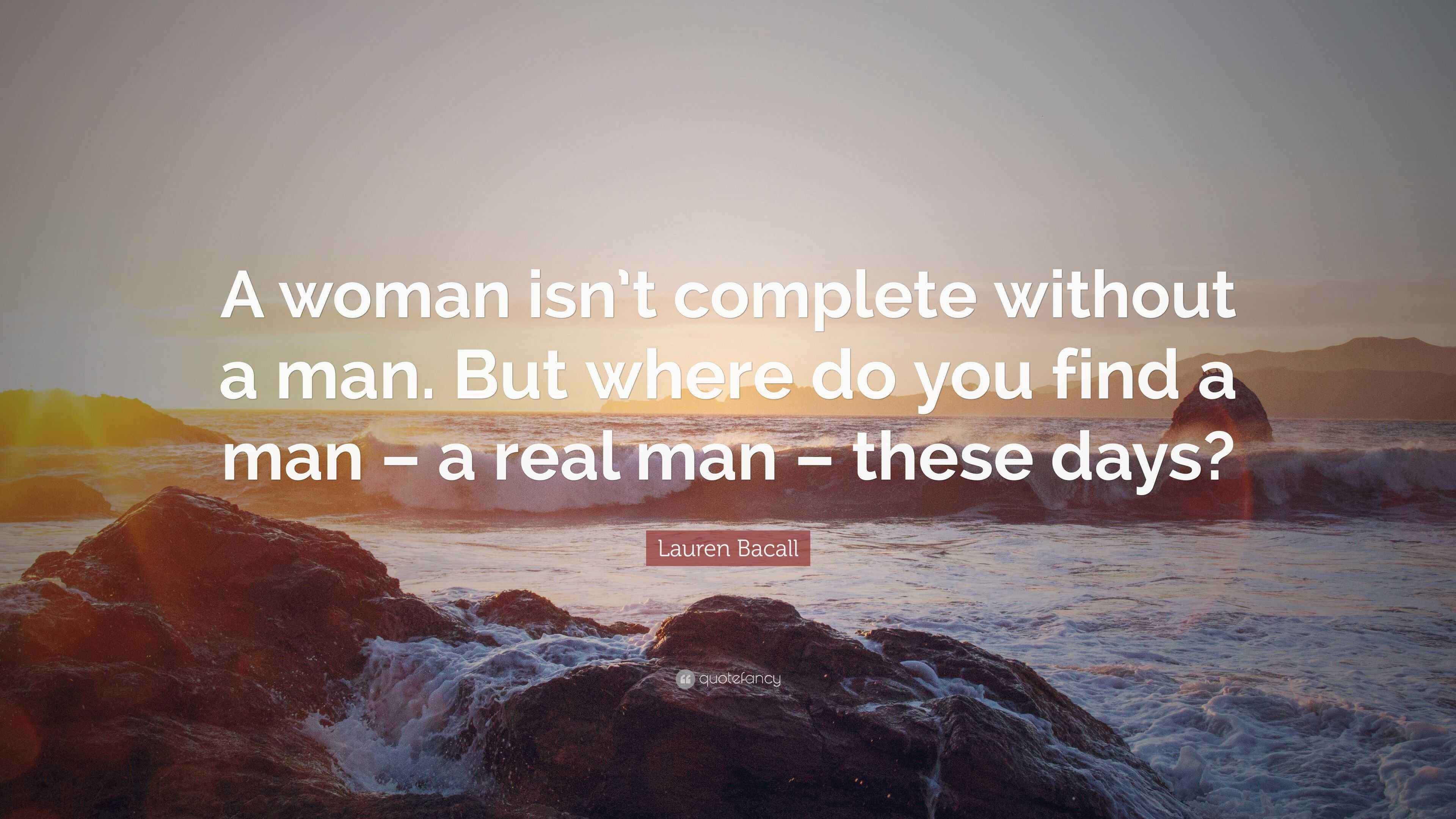 Lauren Bacall Quote: “A woman isn’t complete without a man. But where ...