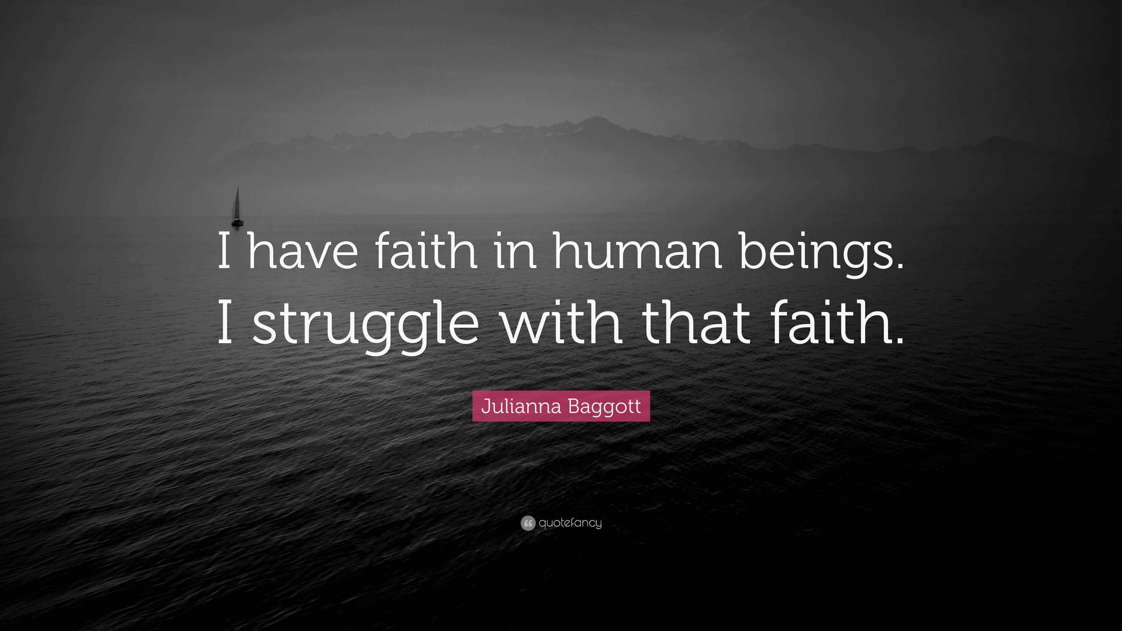 Julianna Baggott Quote: “I have faith in human beings. I struggle with ...