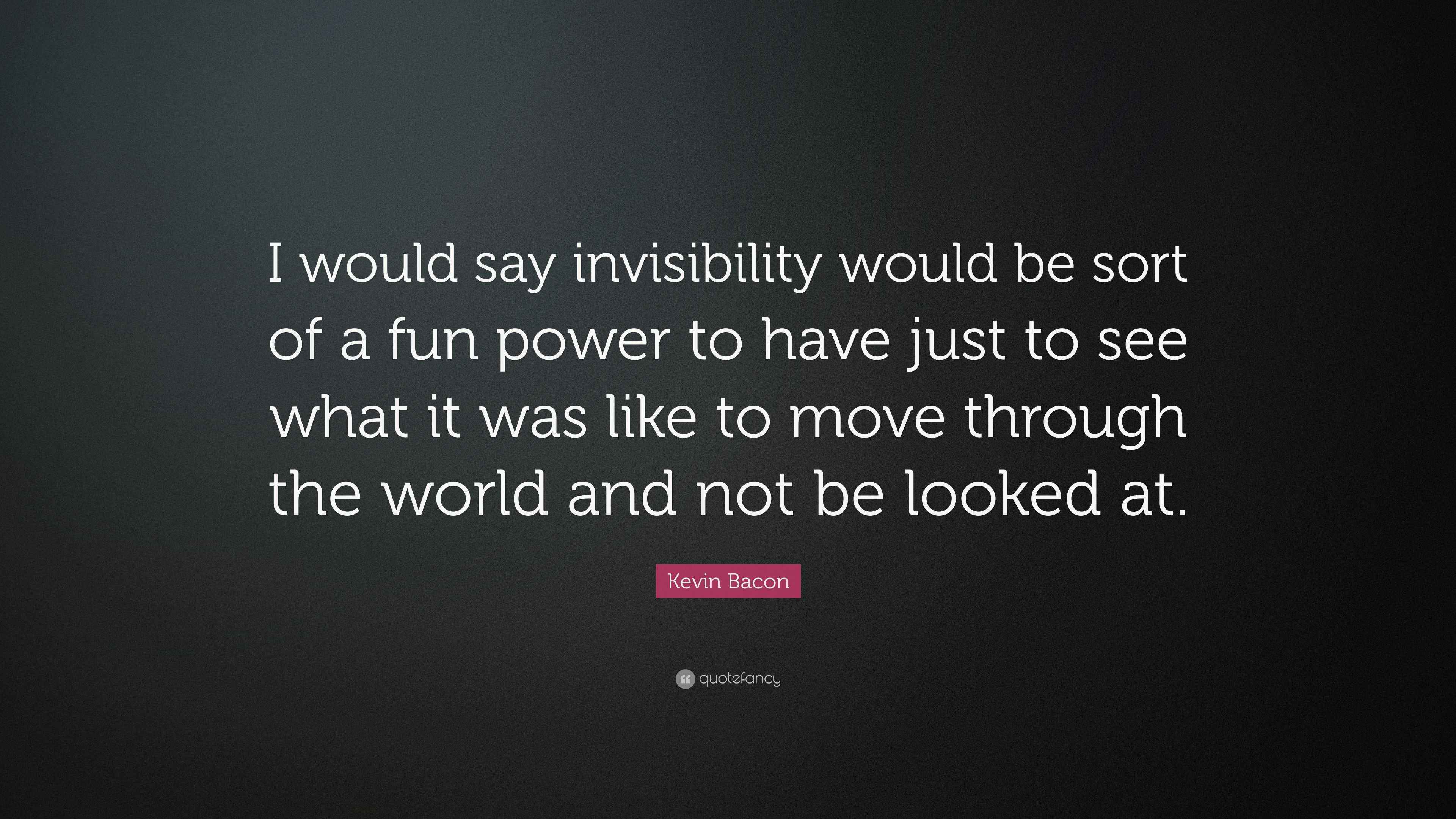 Kevin Bacon Quote: “I would say invisibility would be sort of a fun ...