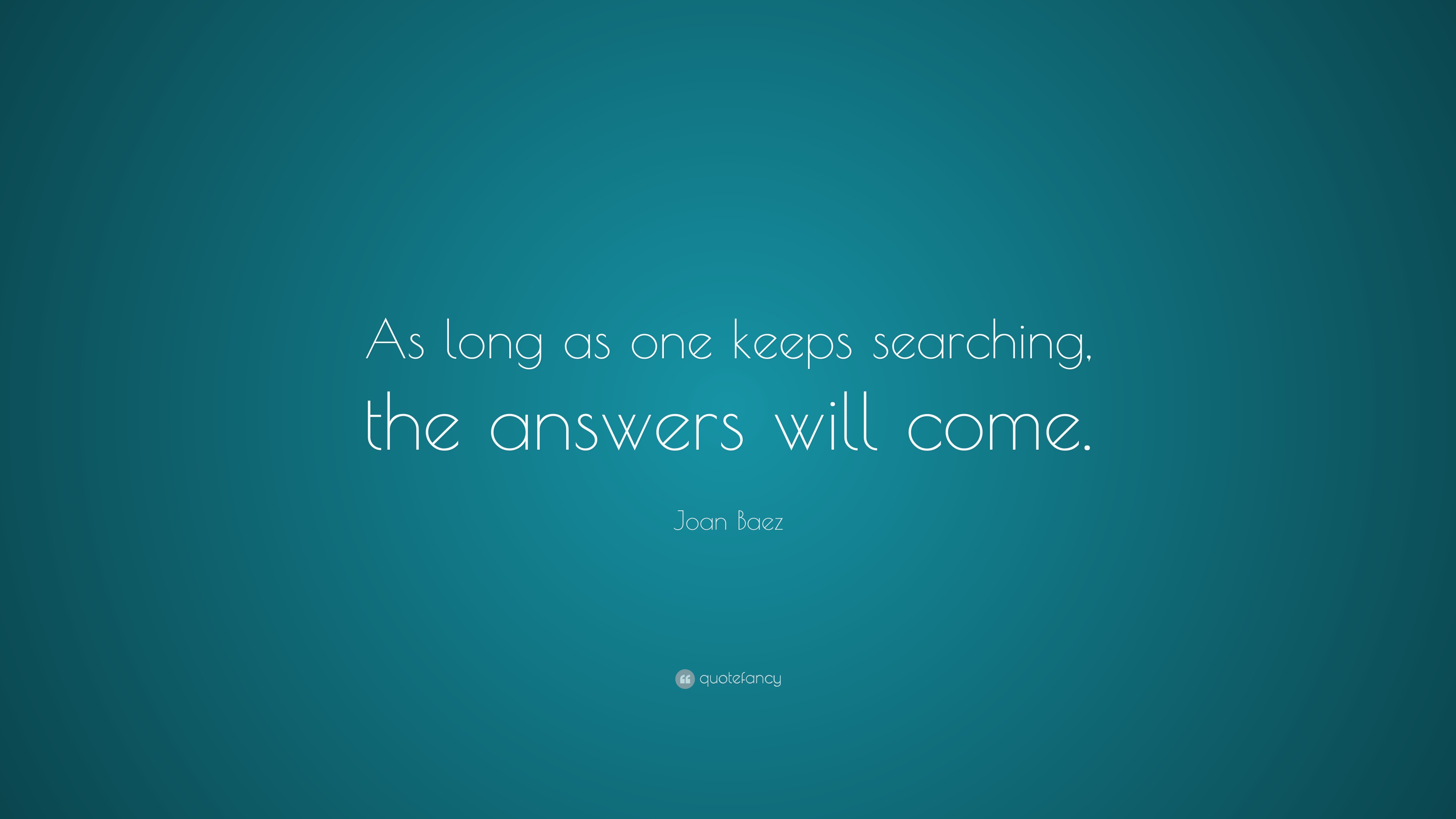 Joan Baez Quote: “As long as one keeps searching, the answers will come.”