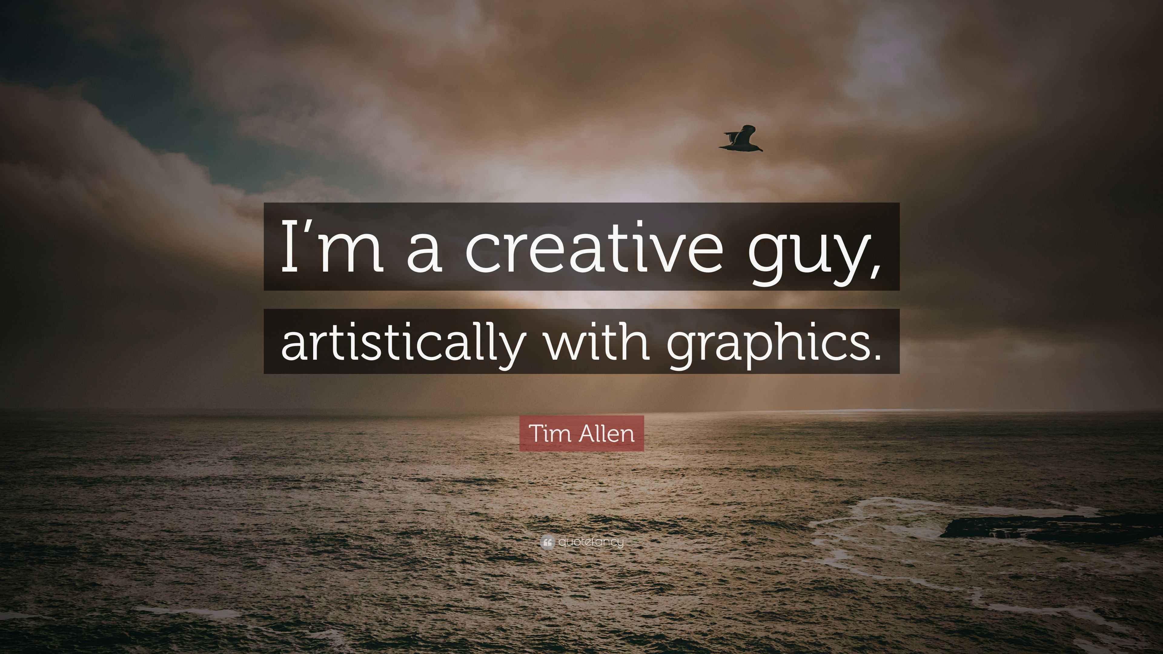 Tim Allen Quote: “I’m a creative guy, artistically with graphics.”