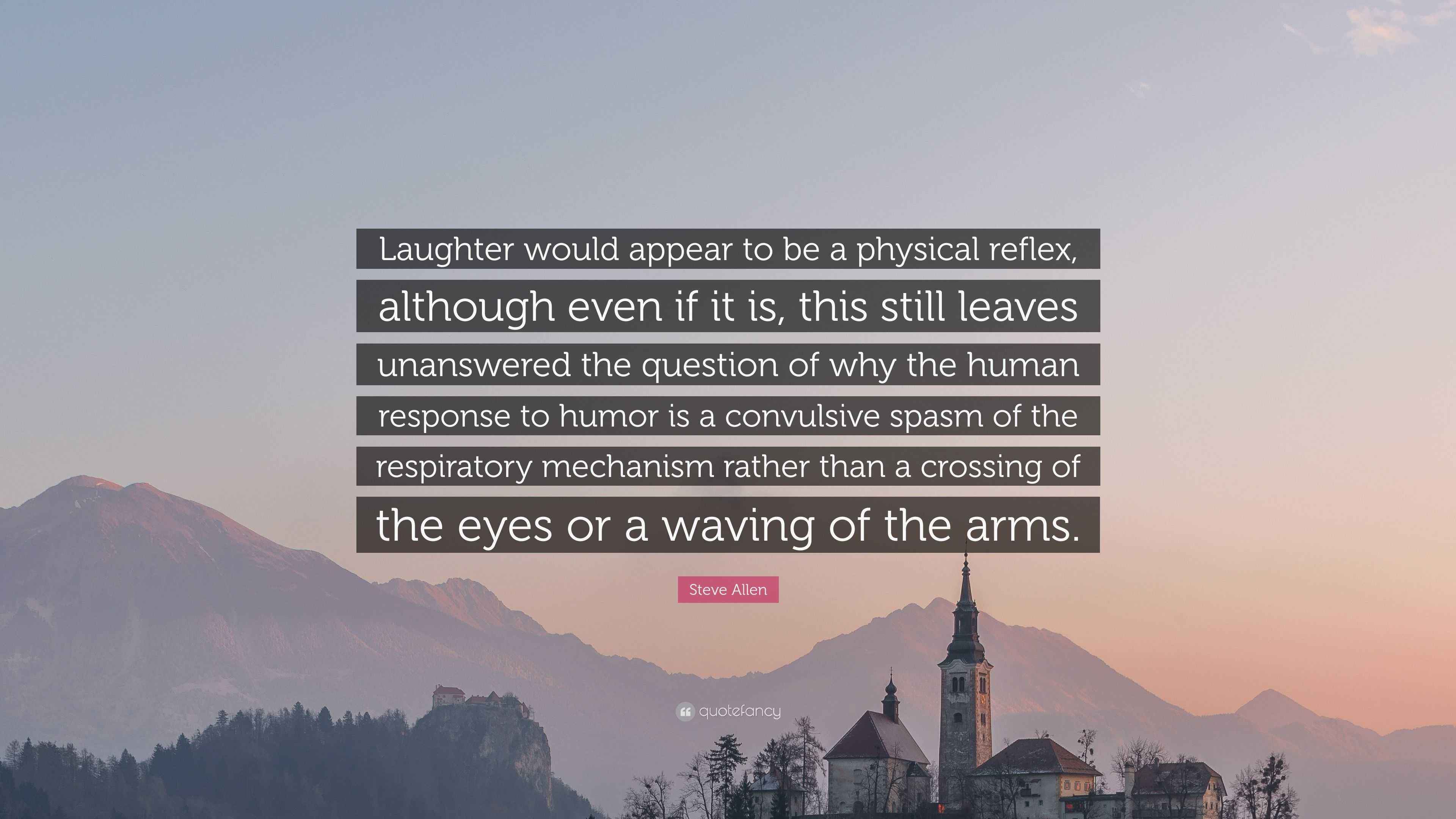 Steve Allen Quote: “Laughter would appear to be a physical reflex ...