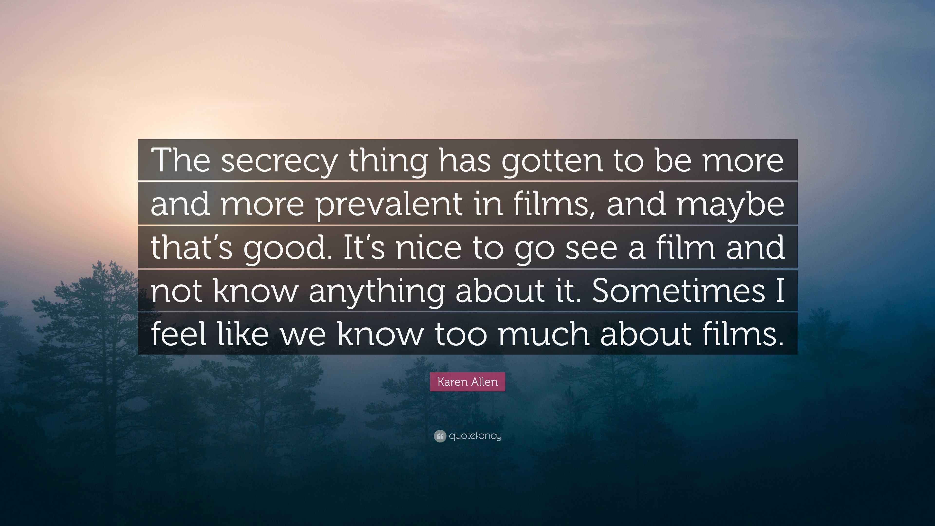 Karen Allen Quote: “The secrecy thing has gotten to be more and more ...