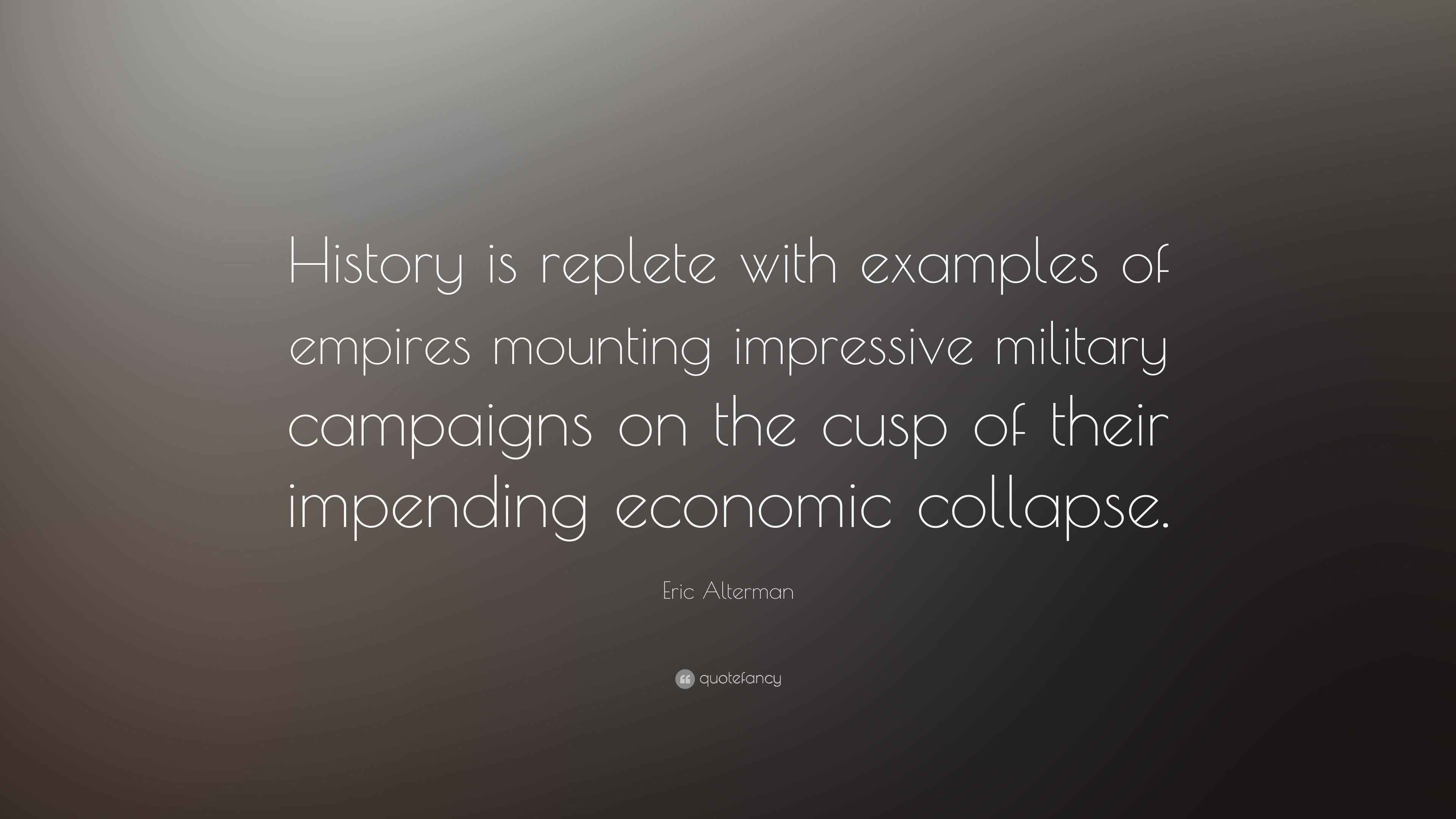 Eric Alterman Quote: “History is replete with examples of empires ...