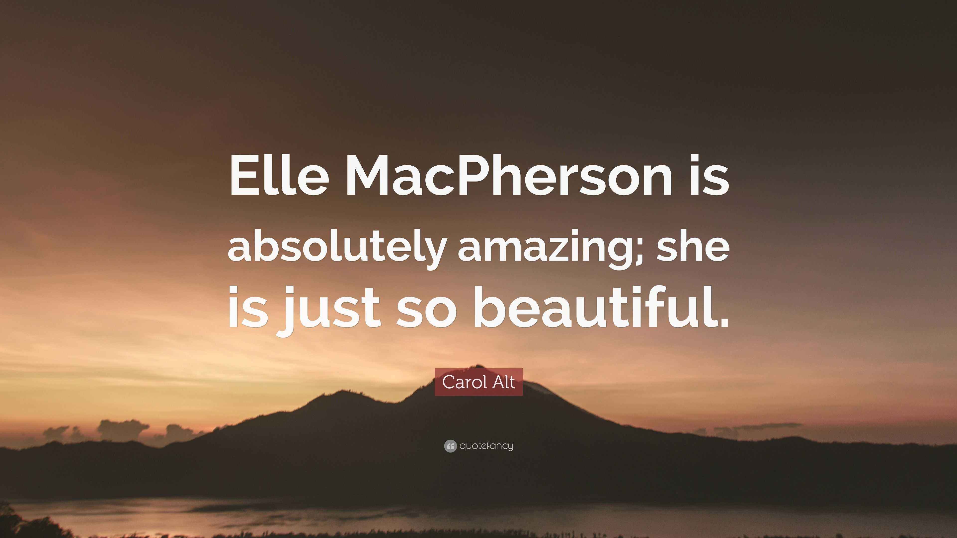 Carol Alt Quote: “Elle MacPherson is absolutely amazing; she is just so ...