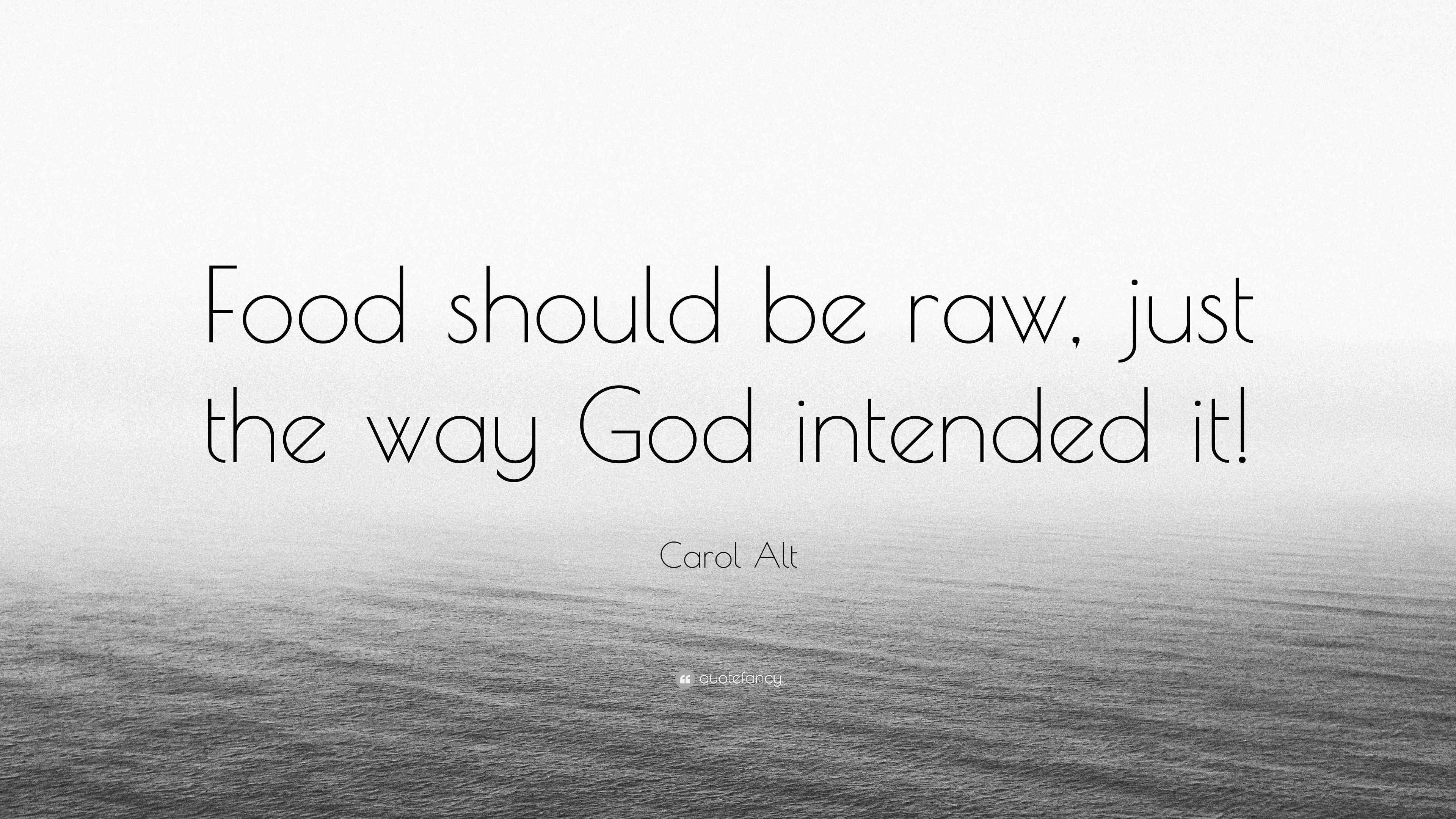 Carol Alt Quote: “Food should be raw, just the way God intended it!”
