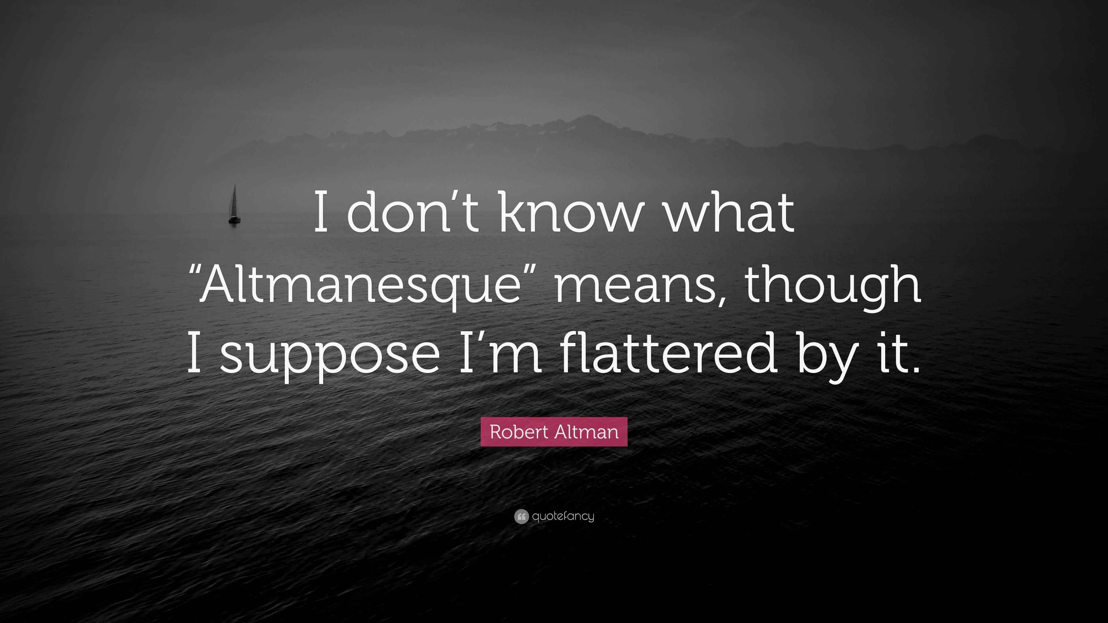 Robert Altman Quote: “I don’t know what “Altmanesque” means, though I ...