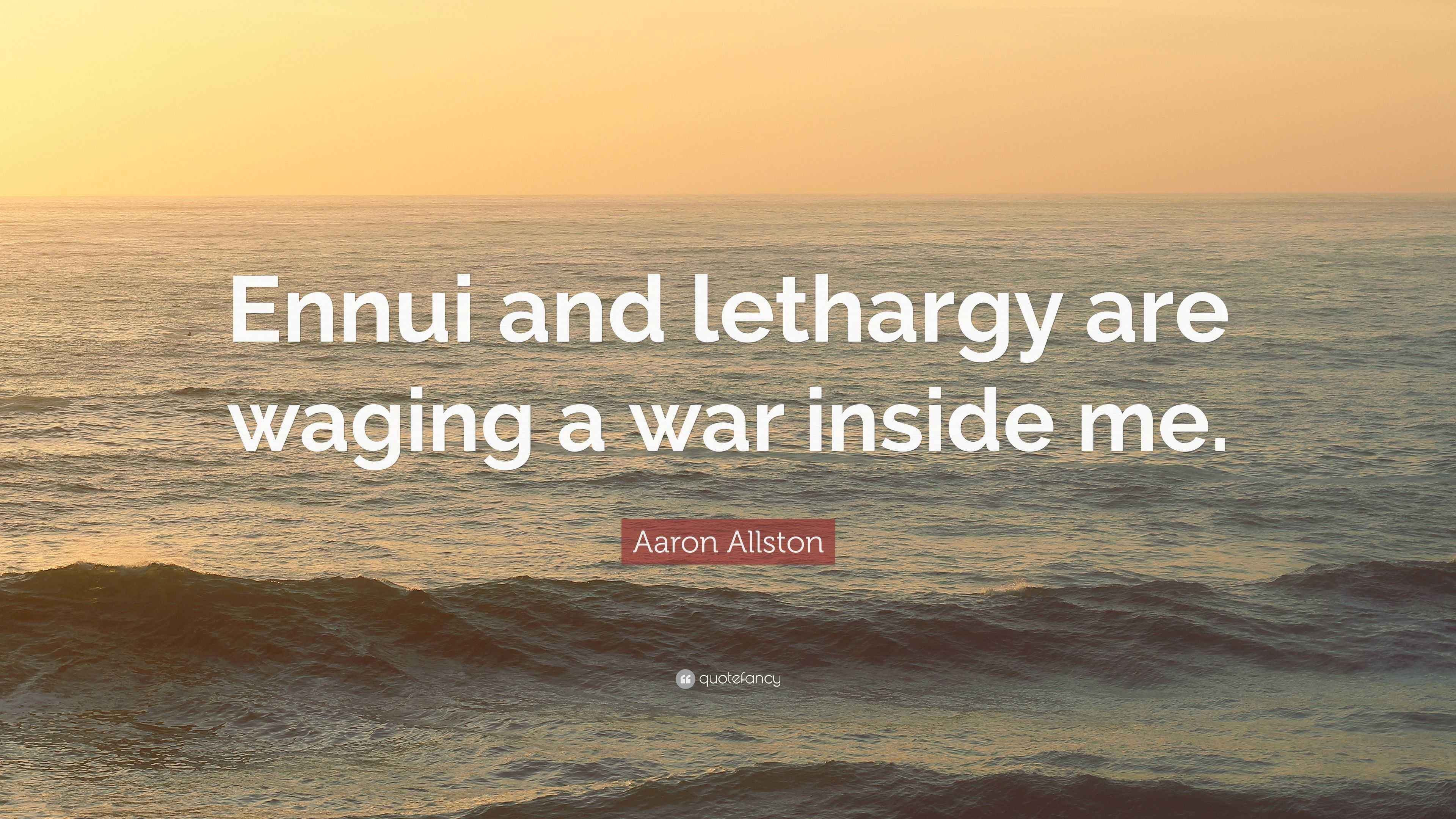Aaron Allston Quote: “Ennui and lethargy are waging a war inside me.”
