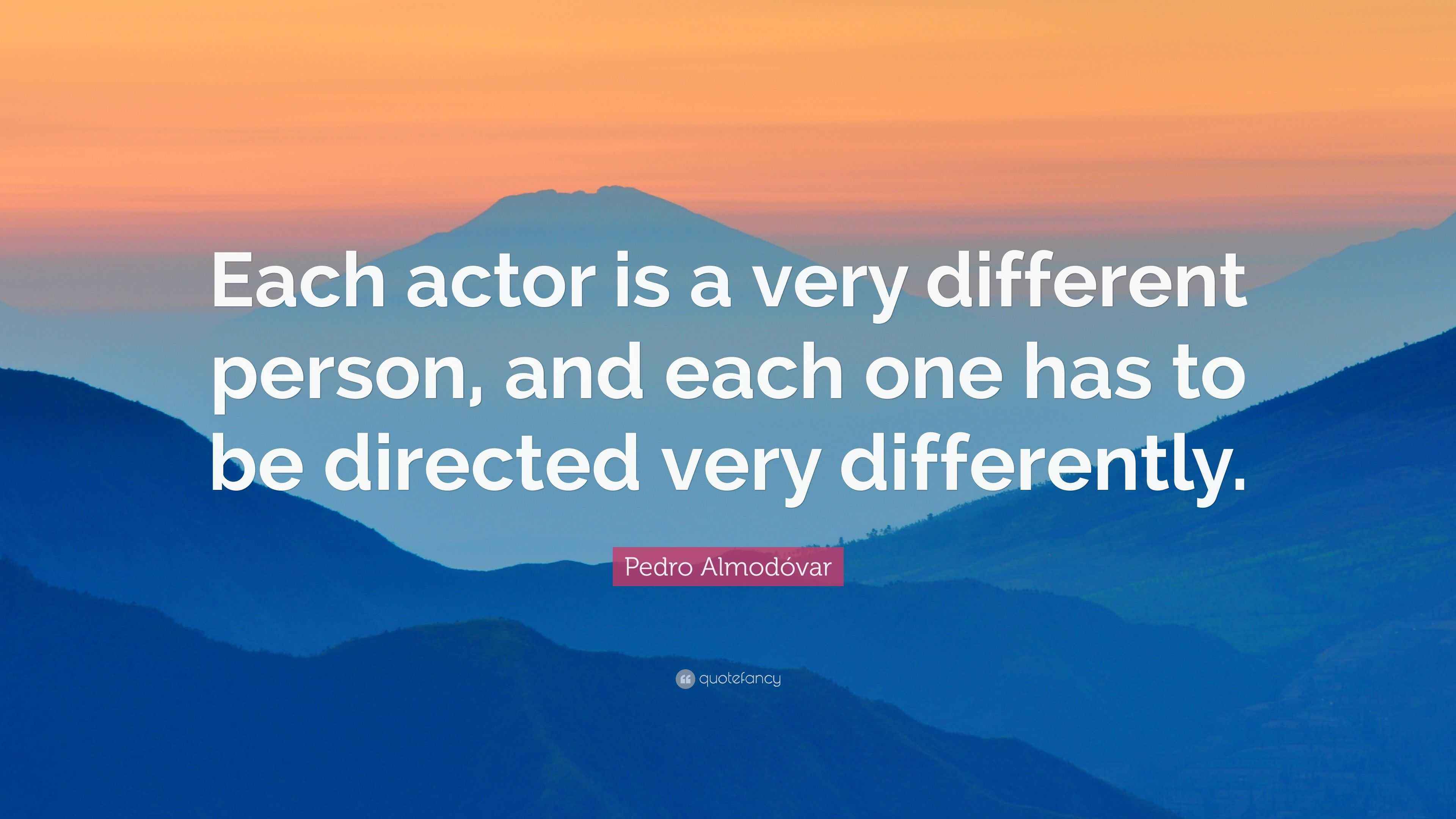 Pedro Almodóvar Quote: “Each actor is a very different person, and each ...