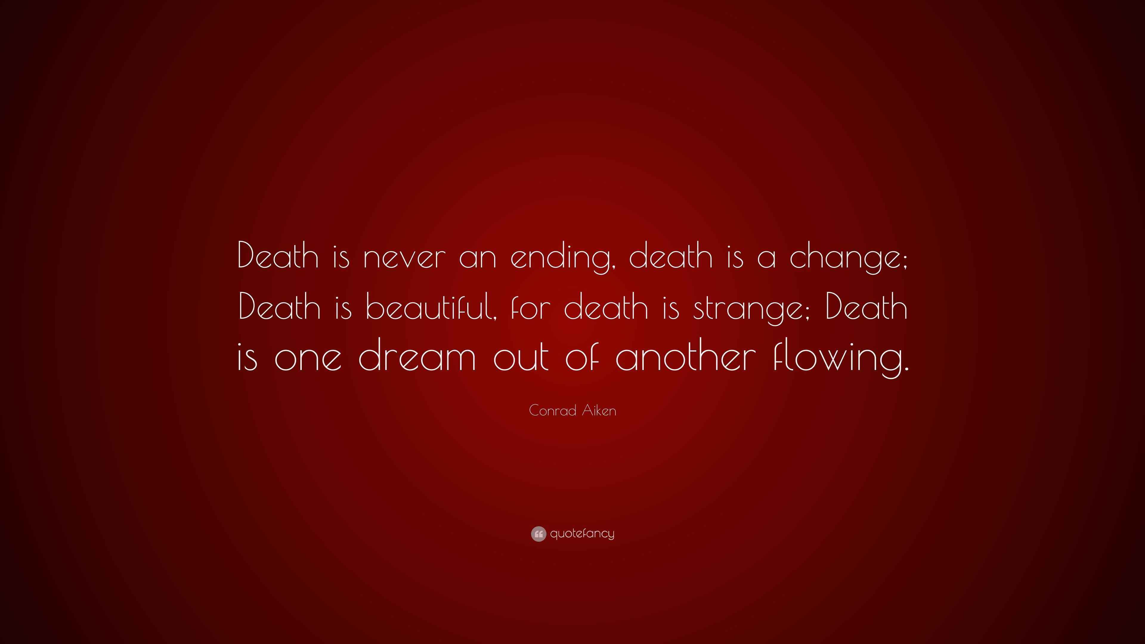 Conrad Aiken Quote: “Death is never an ending, death is a change; Death ...