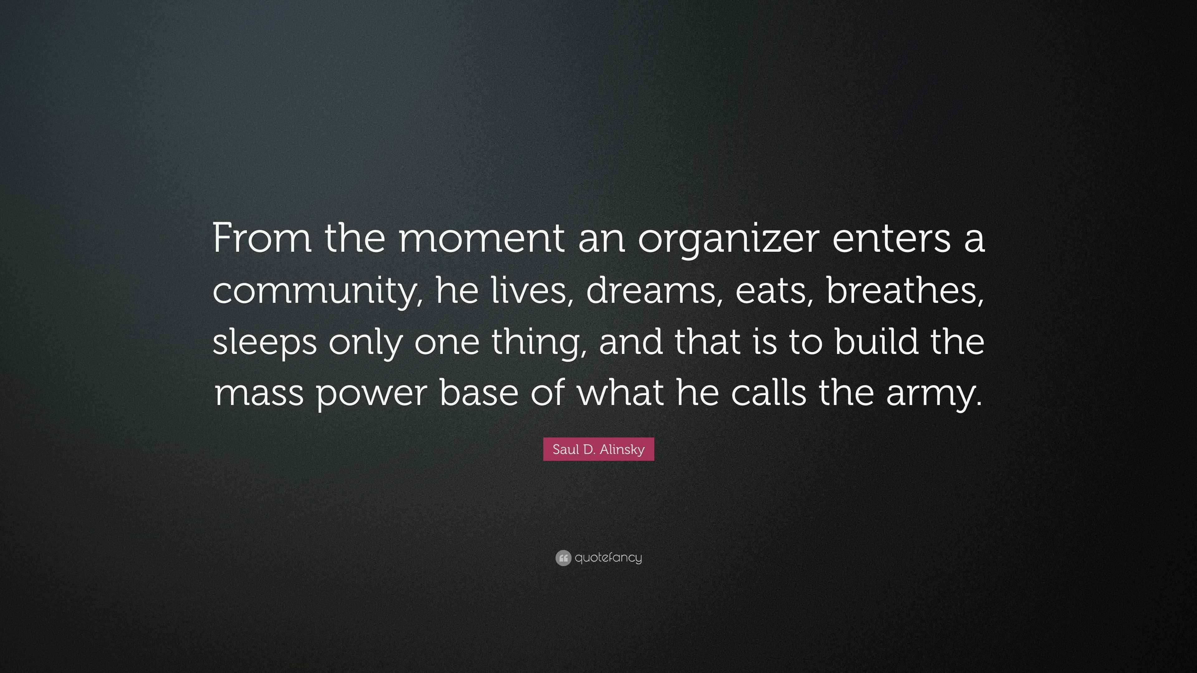 Saul D. Alinsky Quote: “From the moment an organizer enters a community ...