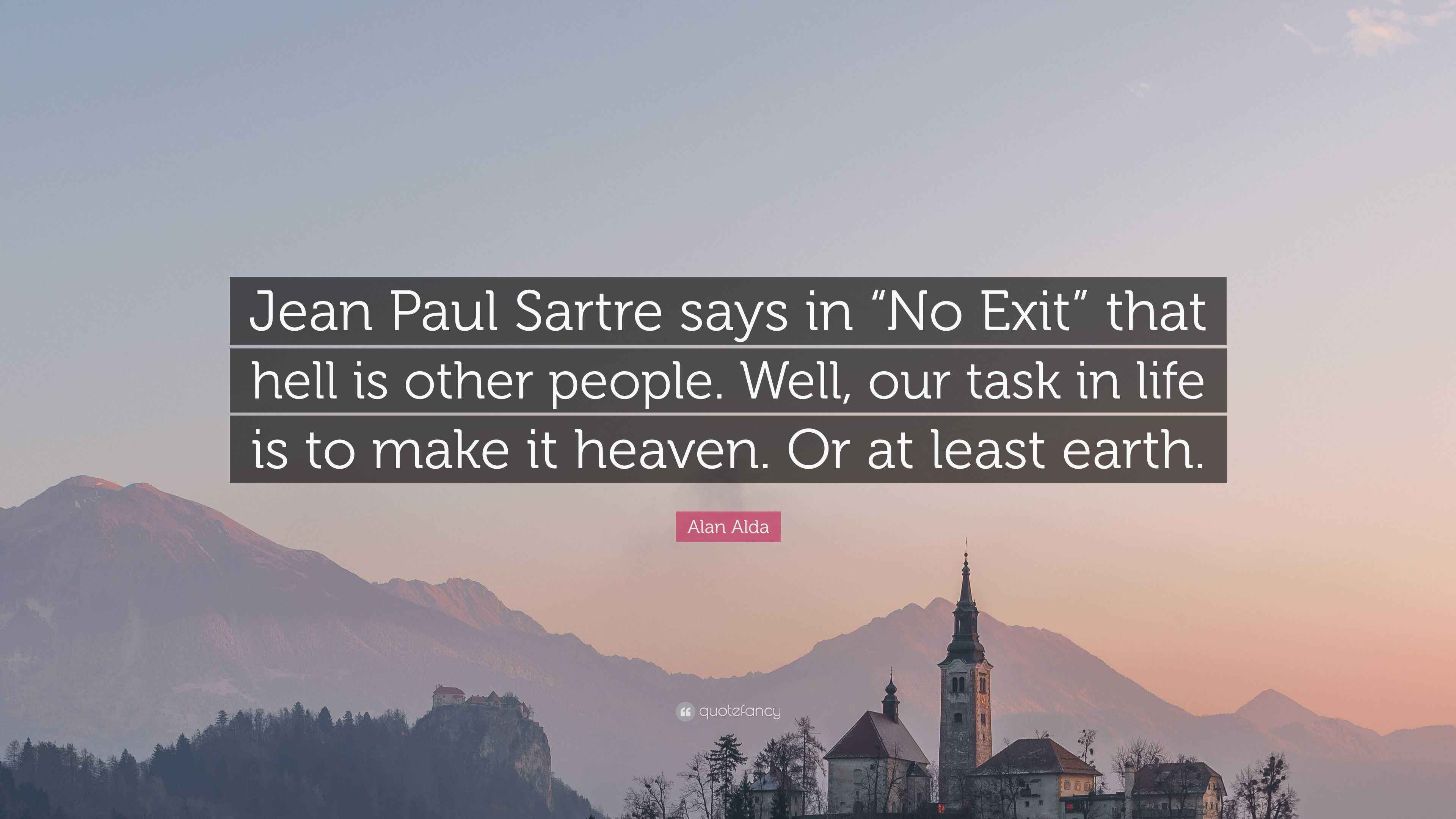 Alan Alda Quote: “Jean Paul Sartre says in “No Exit” that hell is other ...
