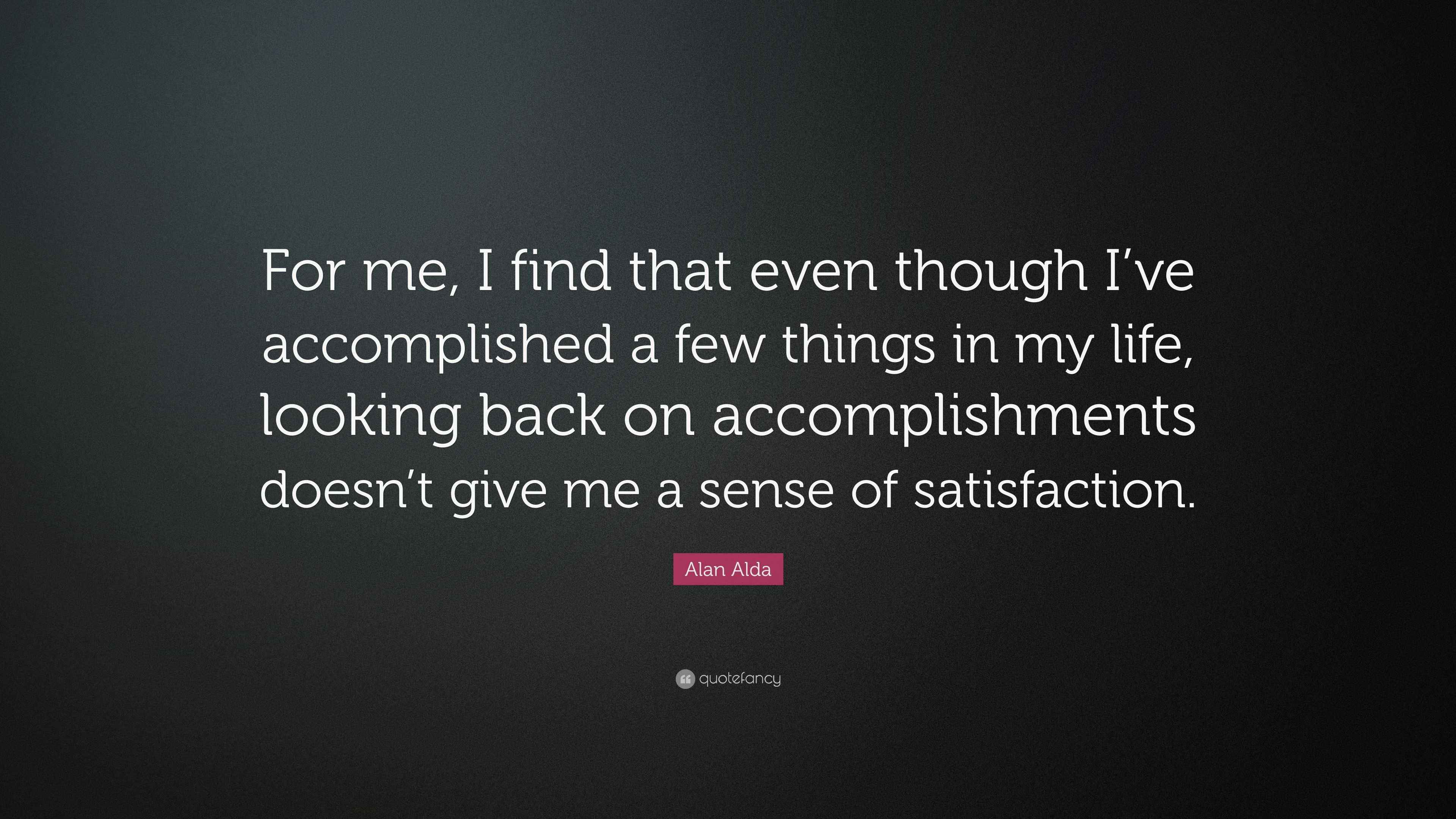 Alan Alda Quote: “For me, I find that even though I’ve accomplished a ...