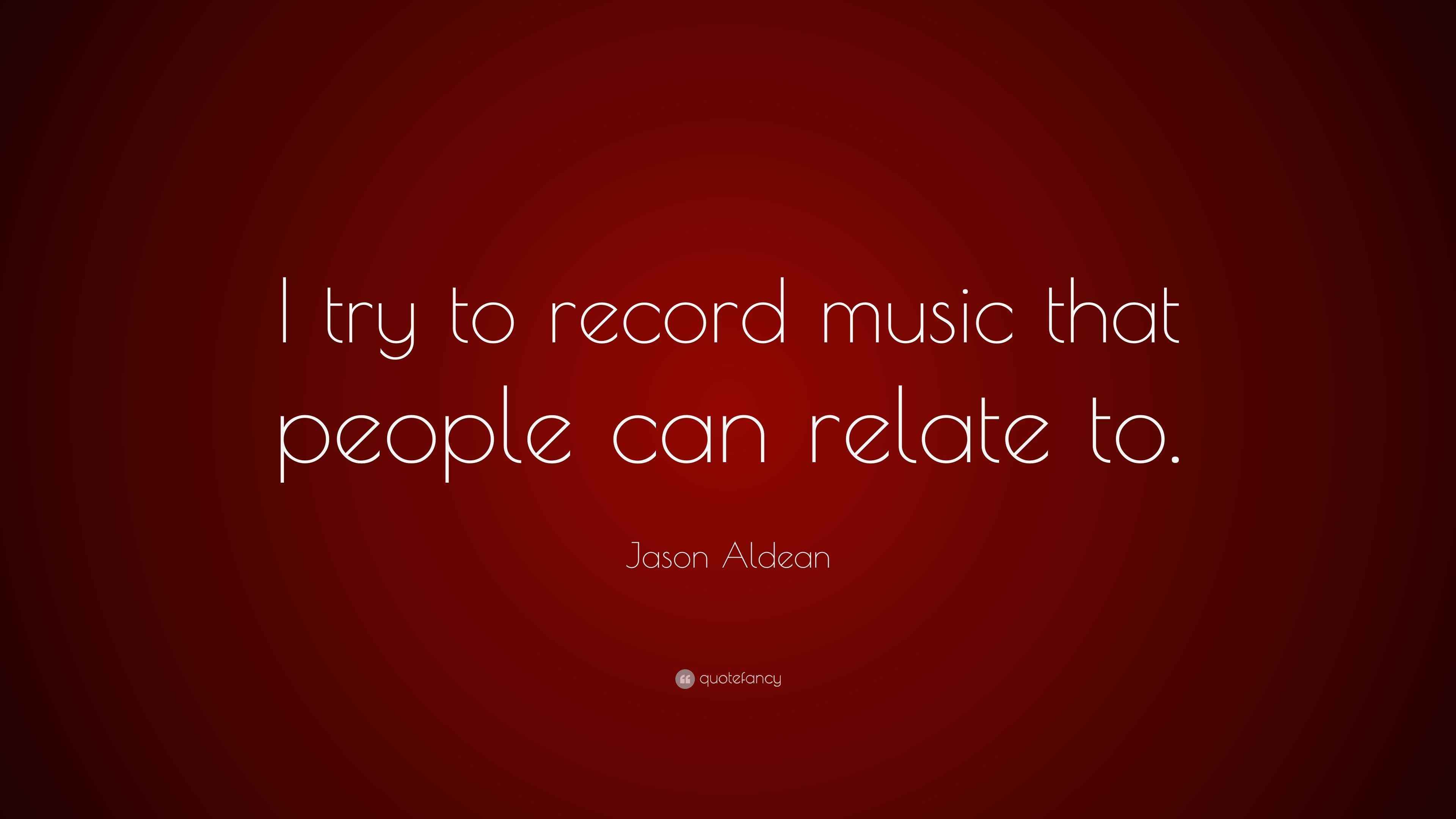 Jason Aldean Quote: “I try to record music that people can relate to.”