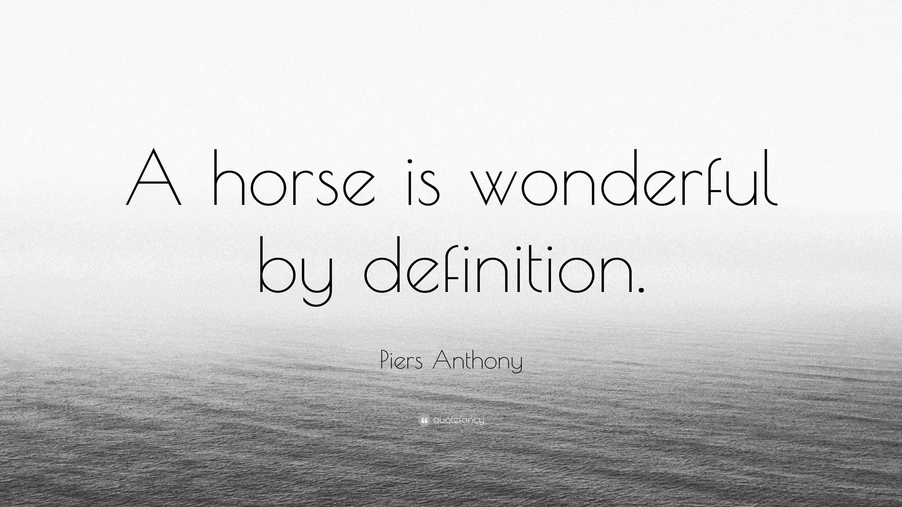Piers Anthony Quote: “A horse is wonderful by definition.”