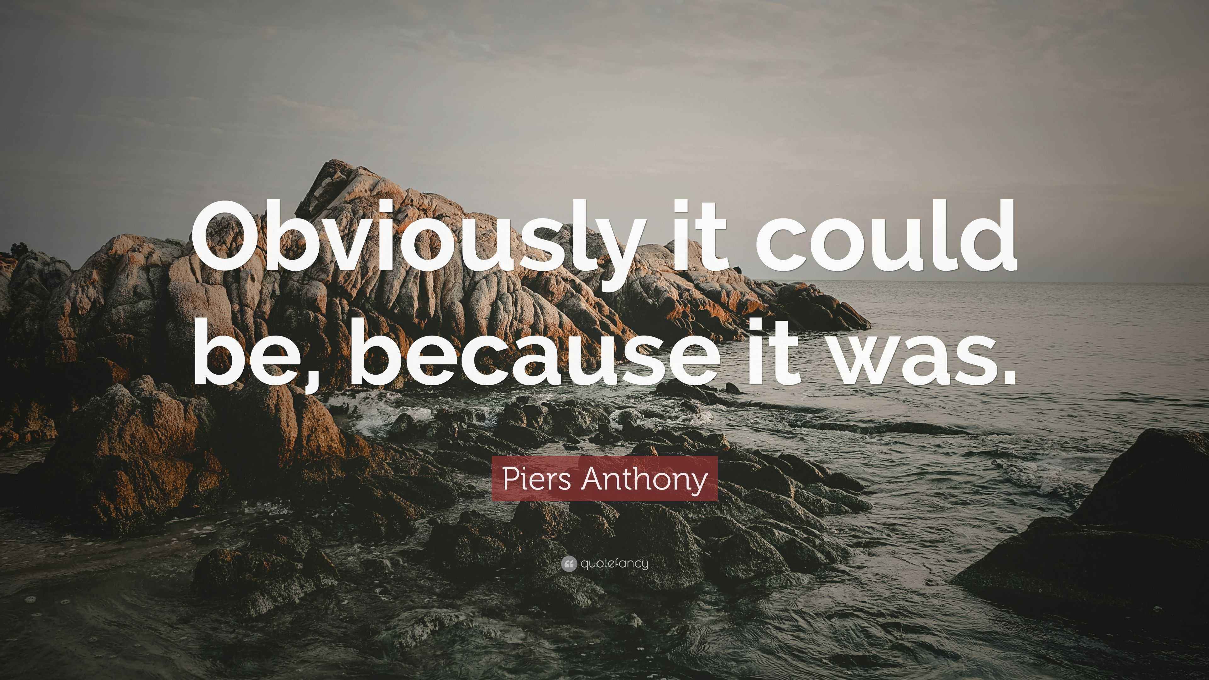 Piers Anthony Quote: “Obviously it could be, because it was.”
