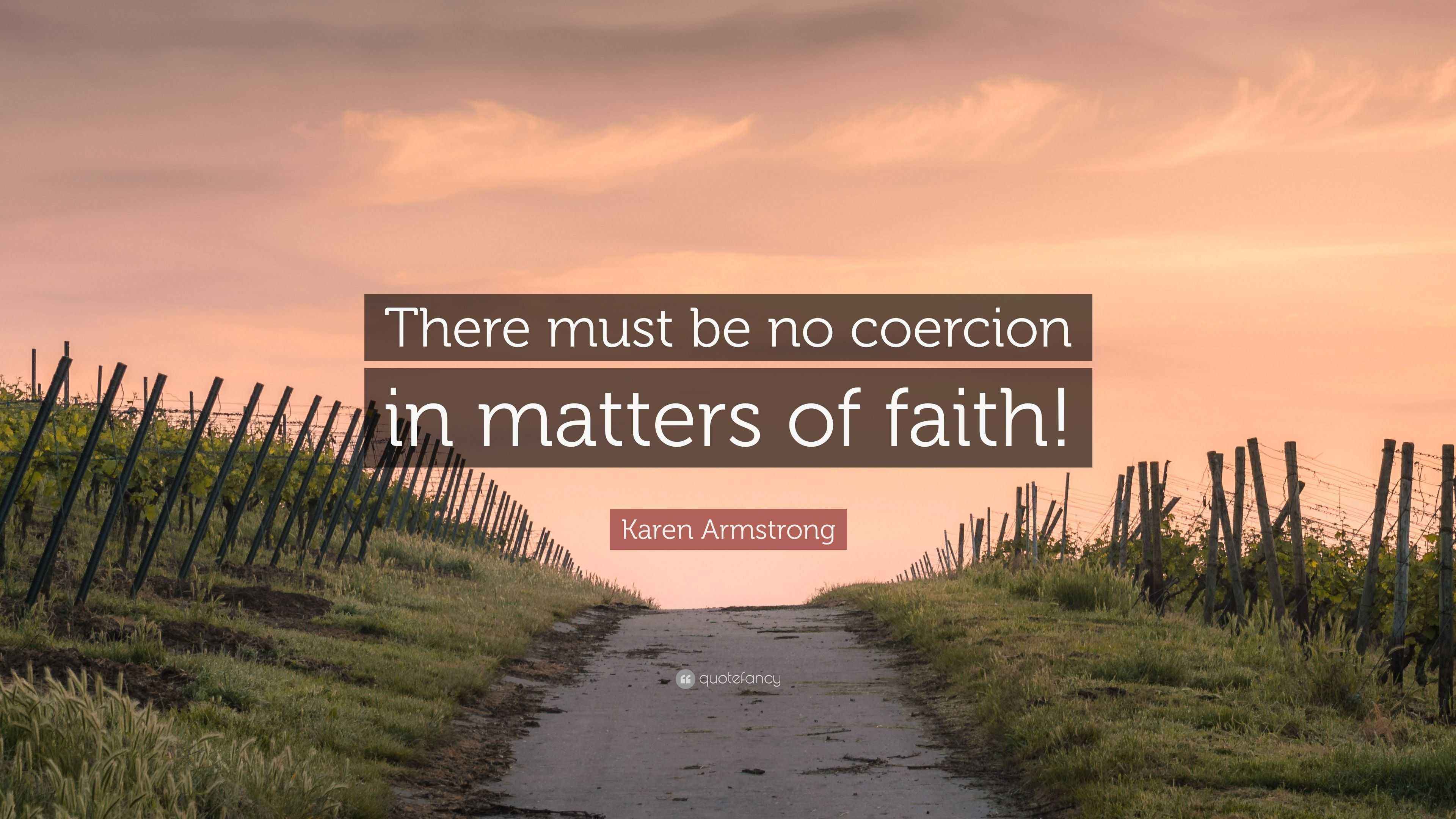Karen Armstrong Quote: “There must be no coercion in matters of faith!”