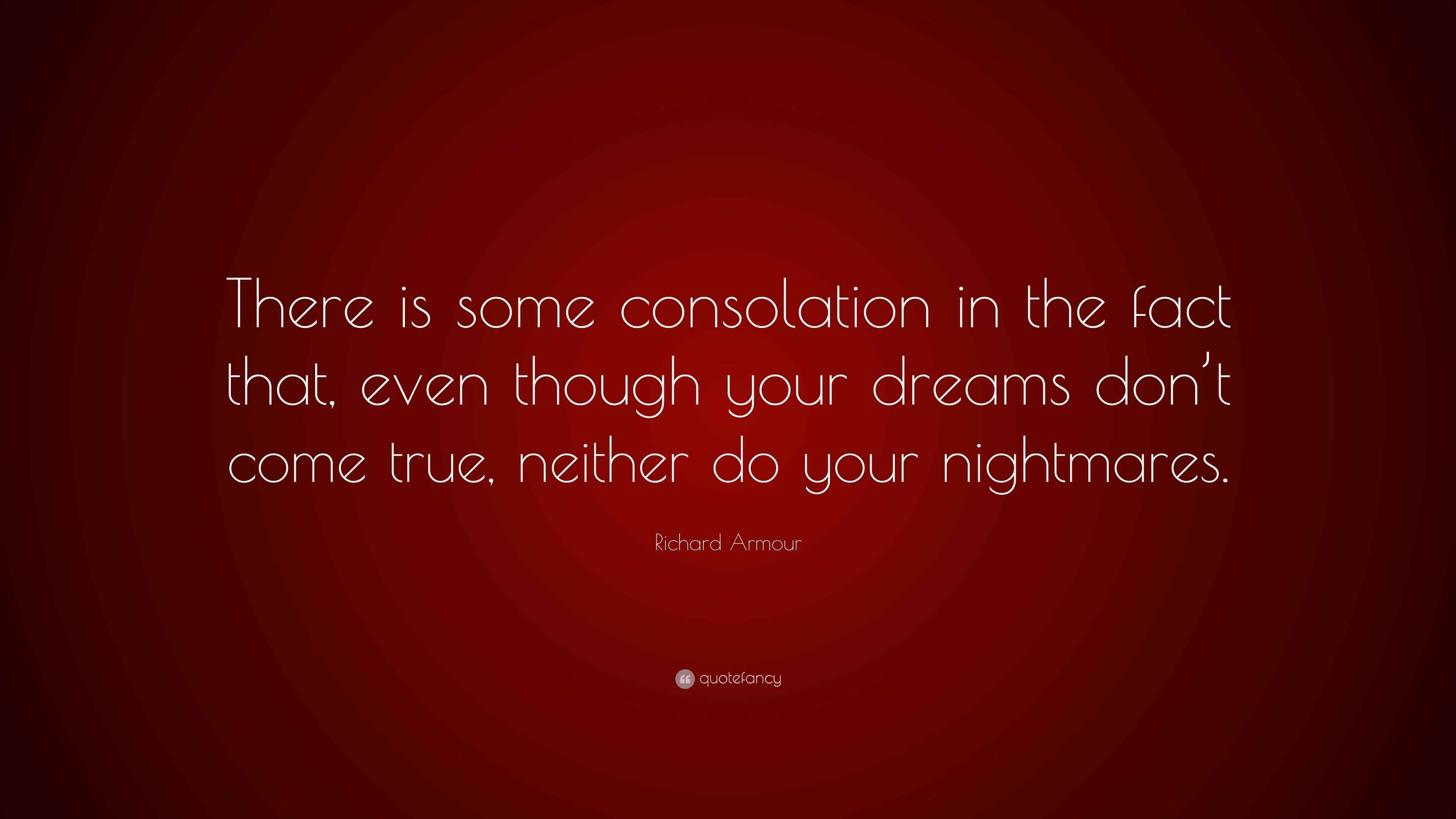 Richard Armour Quote: “There is some consolation in the fact that, even ...