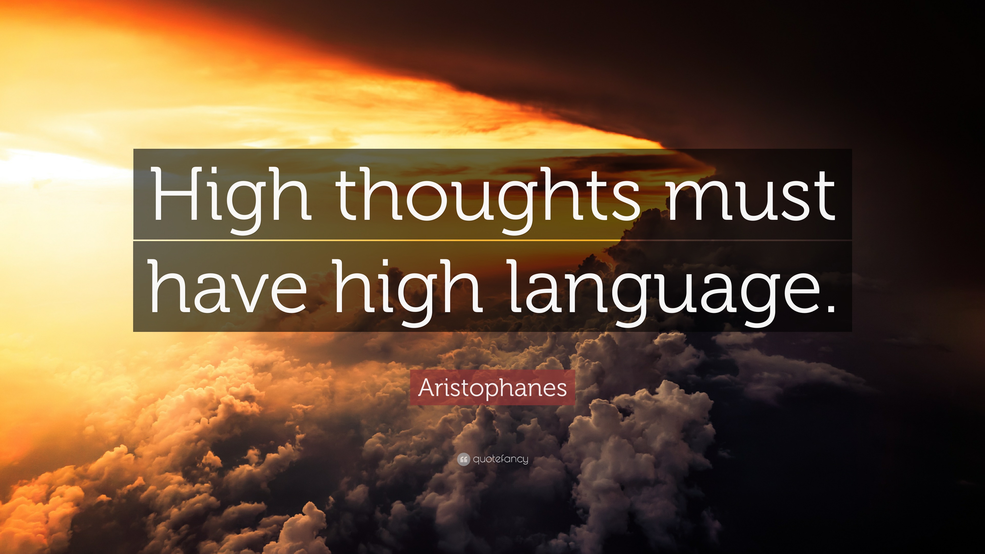 Aristophanes Quote: “High thoughts must have high language.”