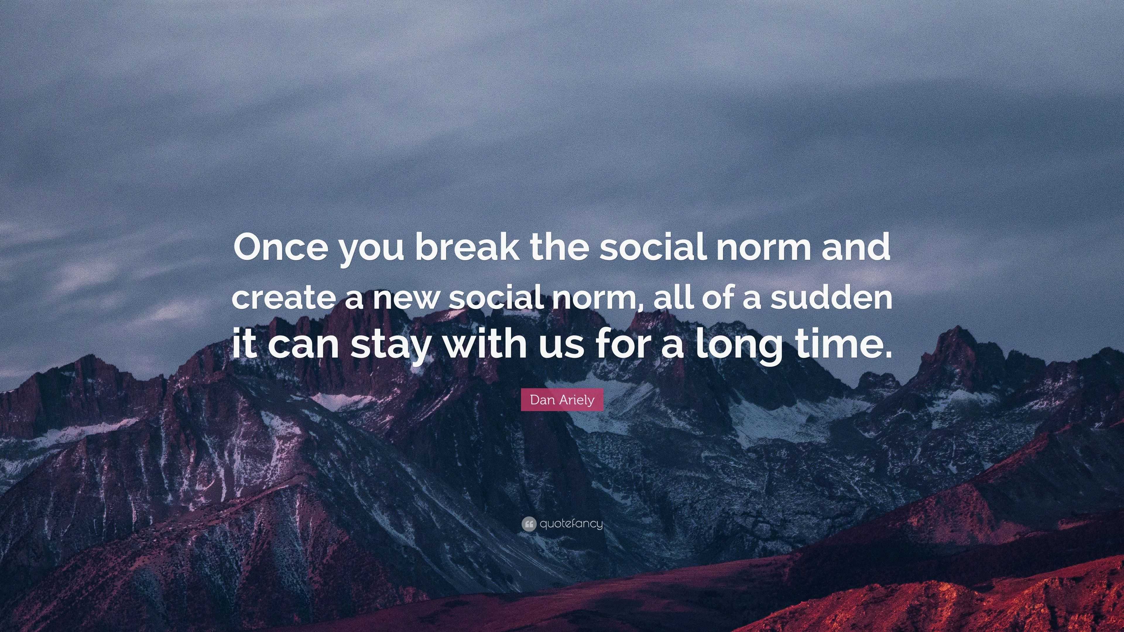 Dan Ariely Quote: “Once you break the social norm and create a new ...