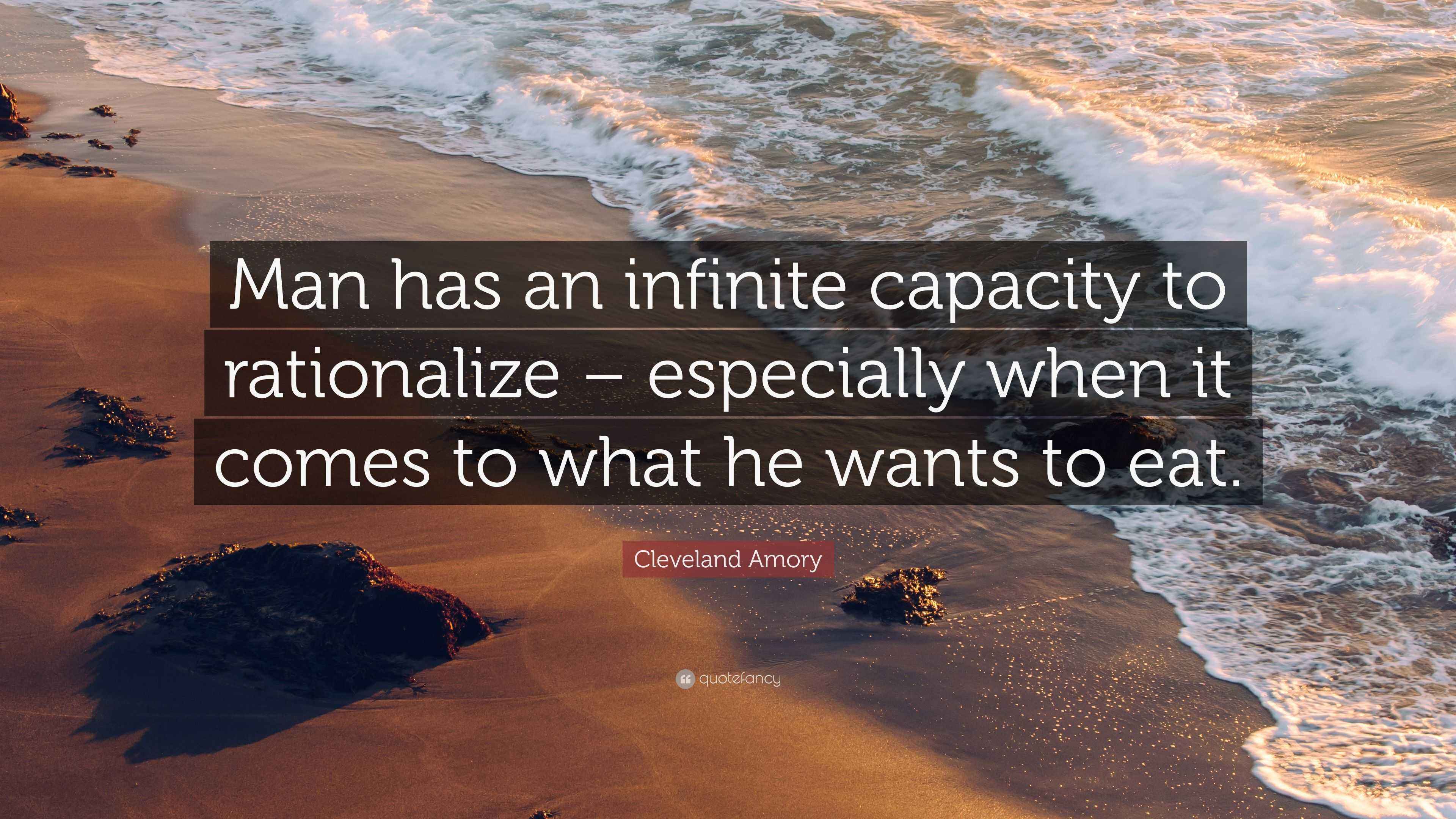 Cleveland Amory Quote: “Man has an infinite capacity to rationalize ...