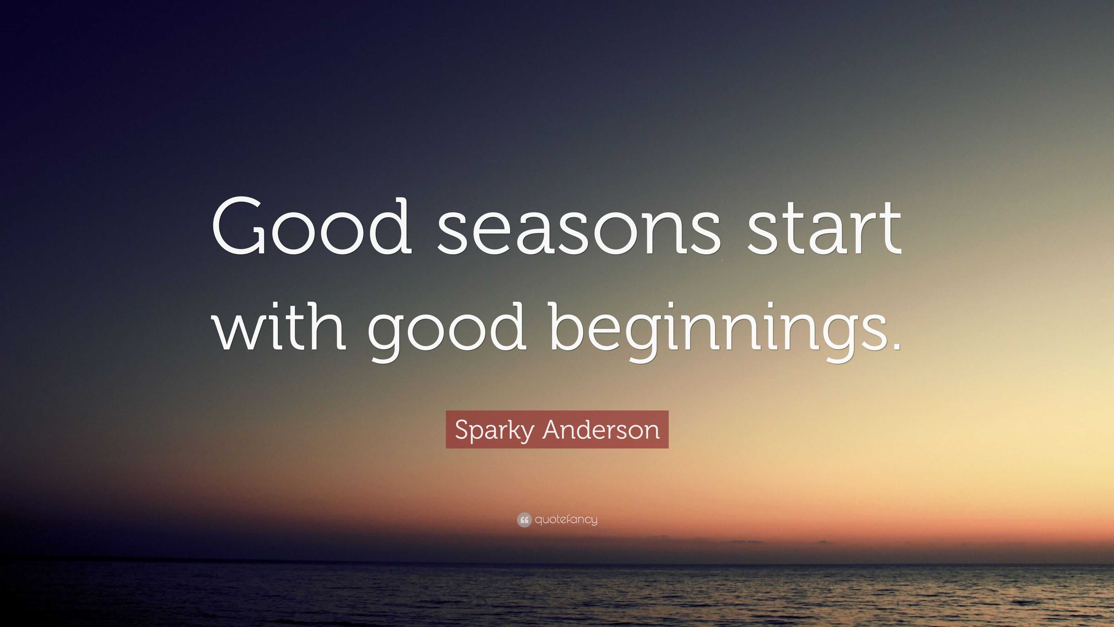 Sparky Anderson Quote: “Good seasons start with good beginnings.”