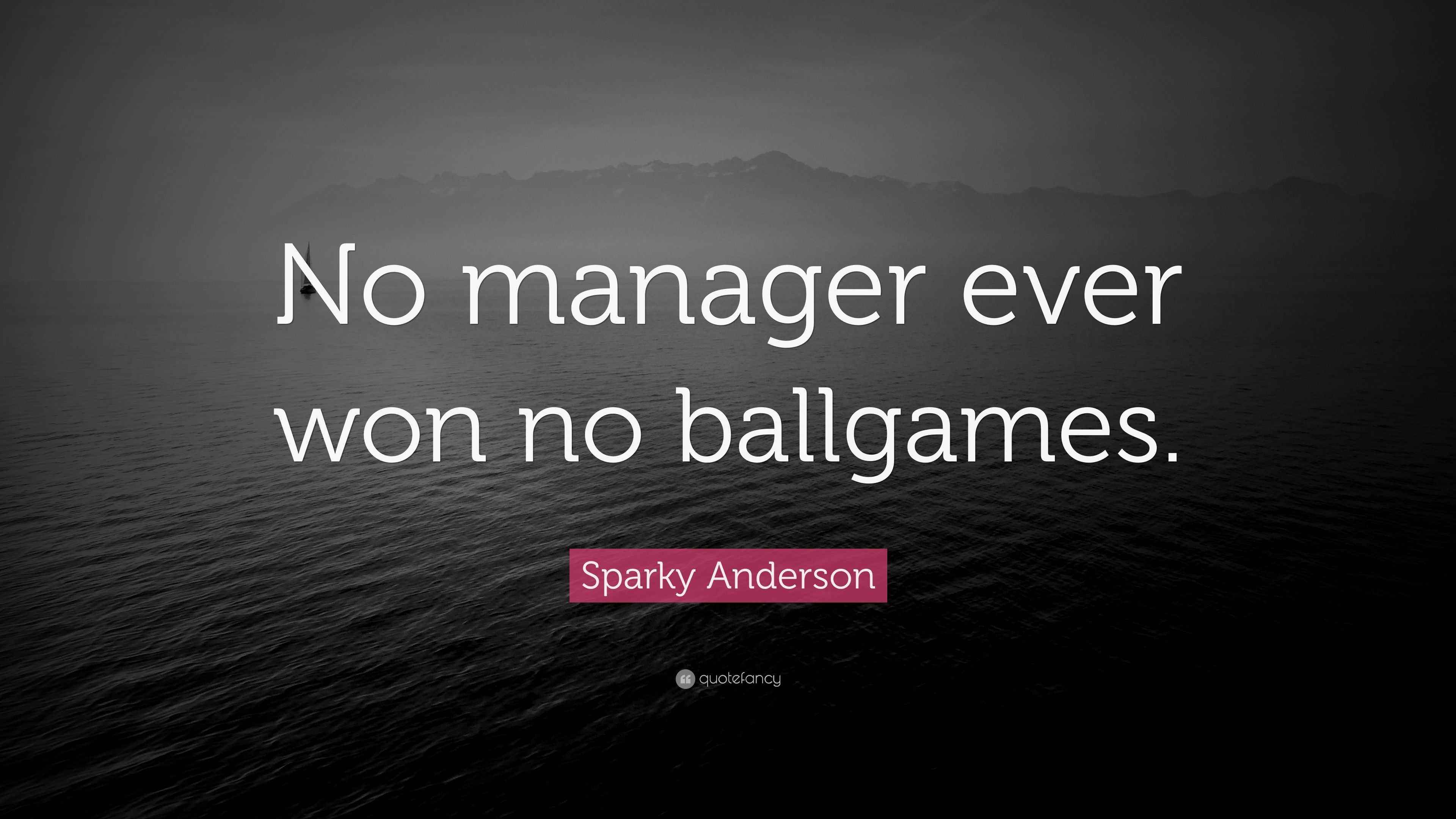 Sparky Anderson Quote: “No manager ever won no ballgames.”