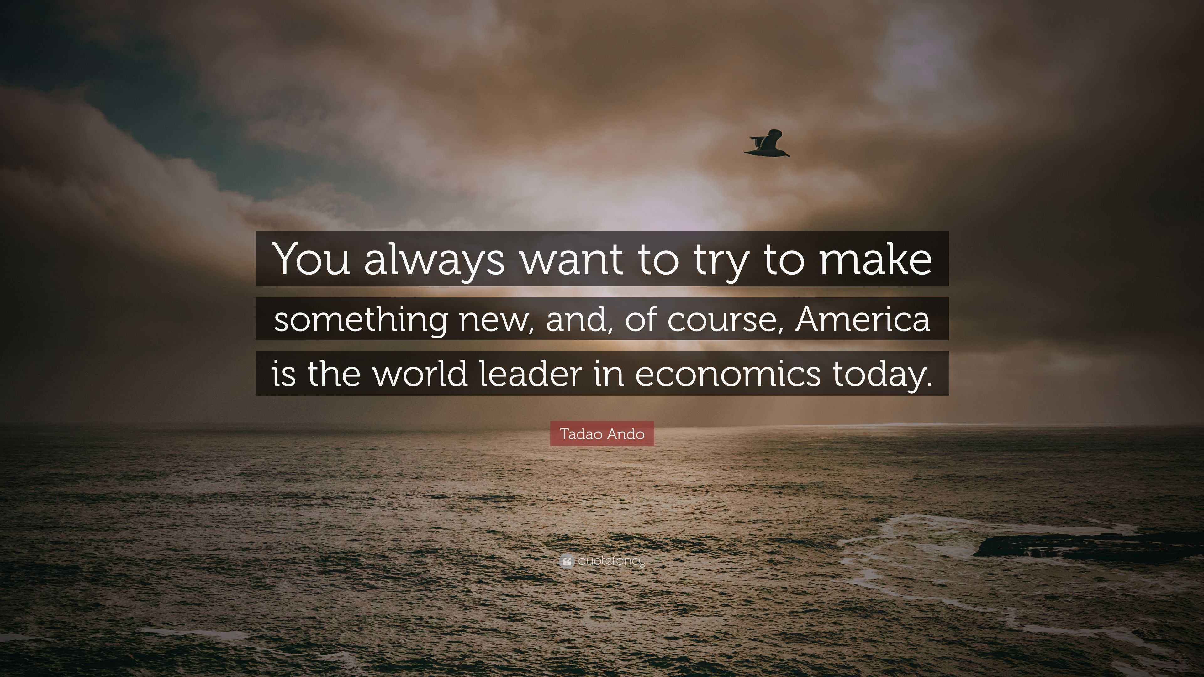 Tadao Ando Quote: “You always want to try to make something new, and ...