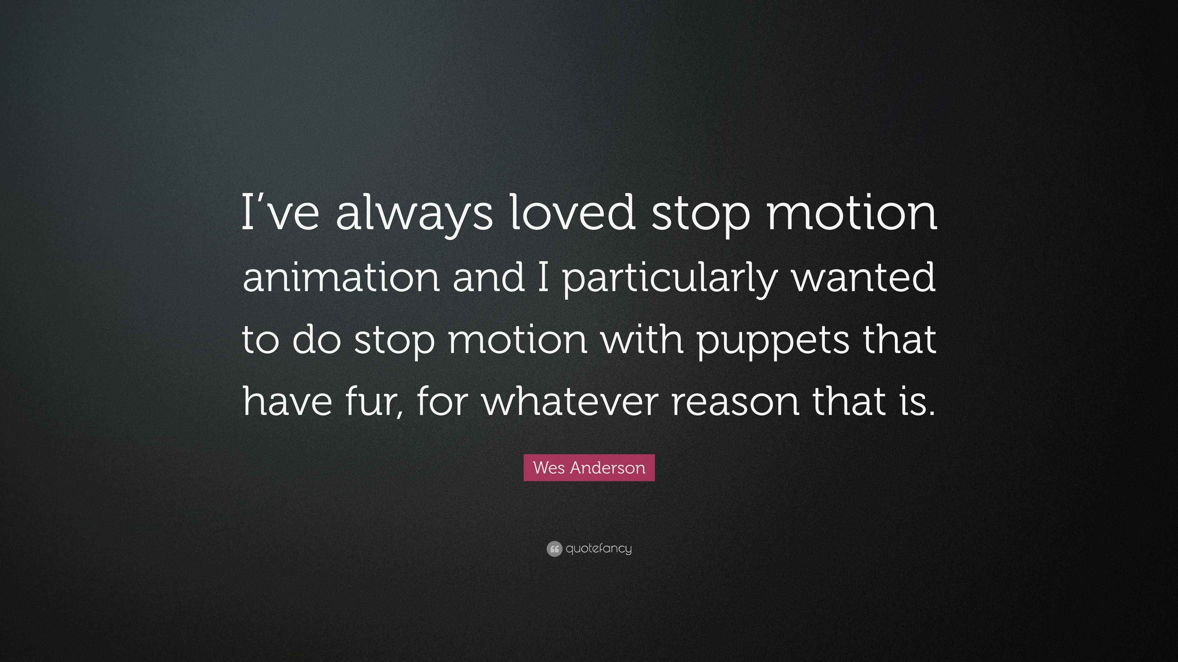 Wes Anderson Quote: “I’ve always loved stop motion animation and I ...