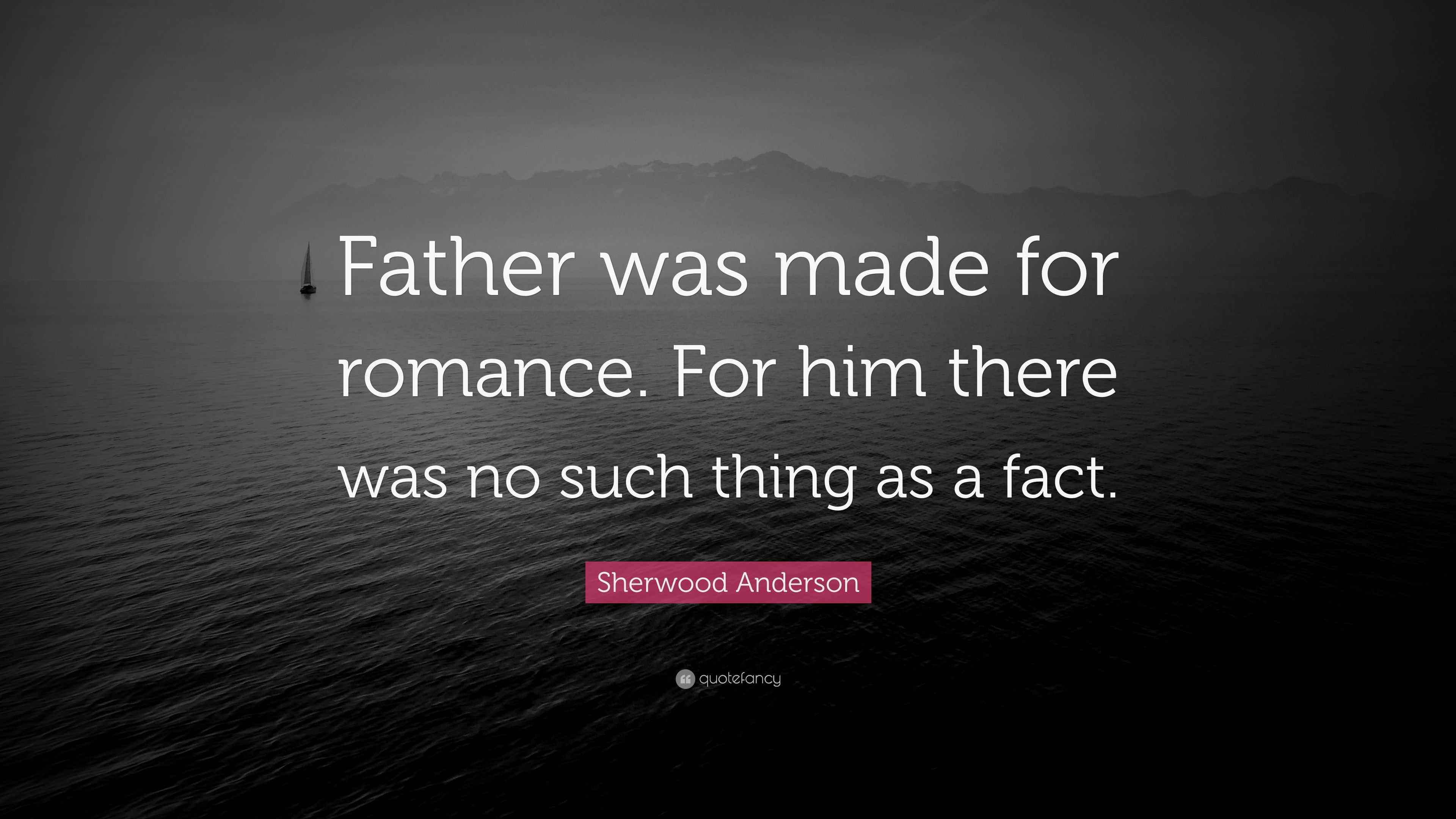 Sherwood Anderson Quote: “Father was made for romance. For him there ...