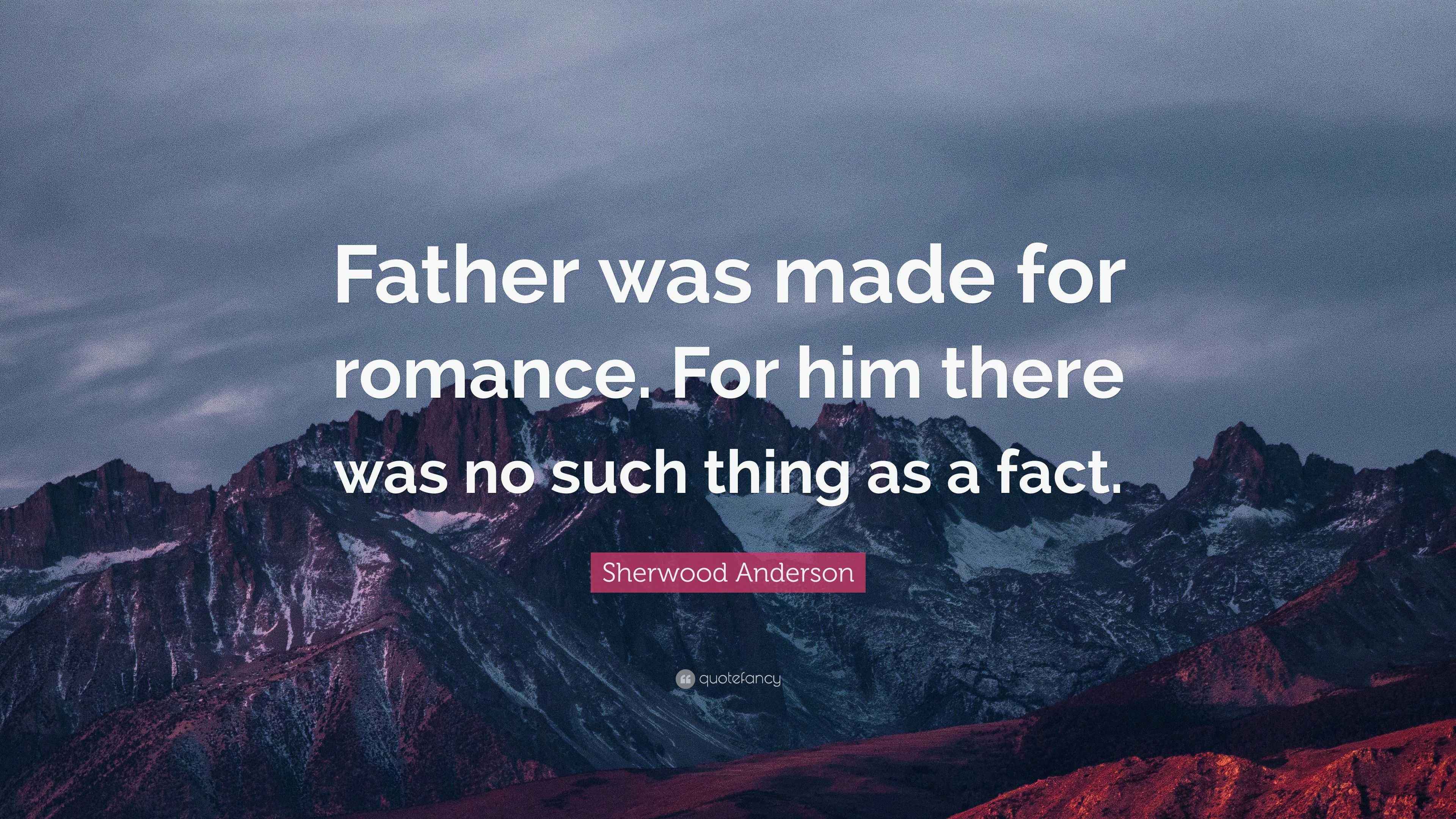 Sherwood Anderson Quote: “Father was made for romance. For him there ...